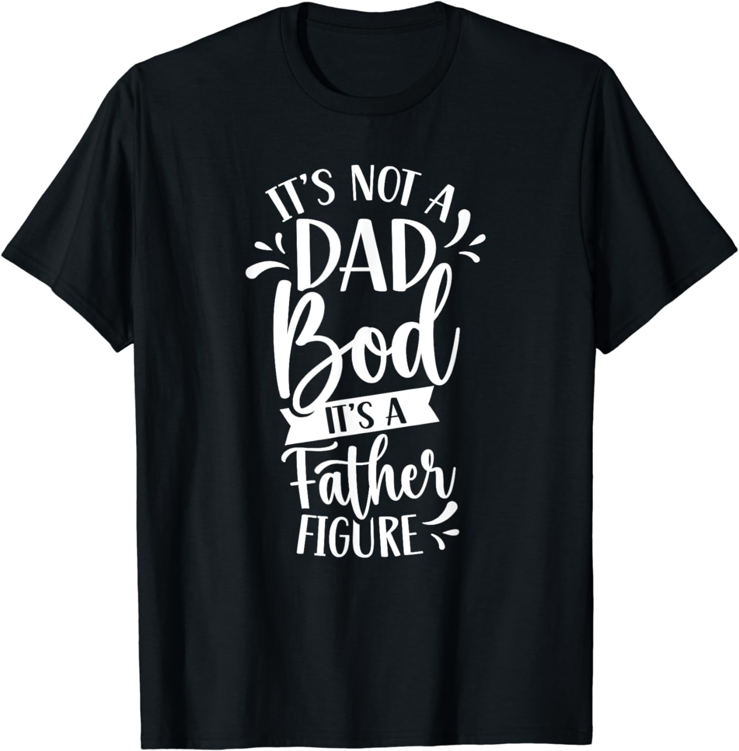 It's Not A Dad Bod It's A Father Figure Daddy Papa Sayings T-Shirt ...