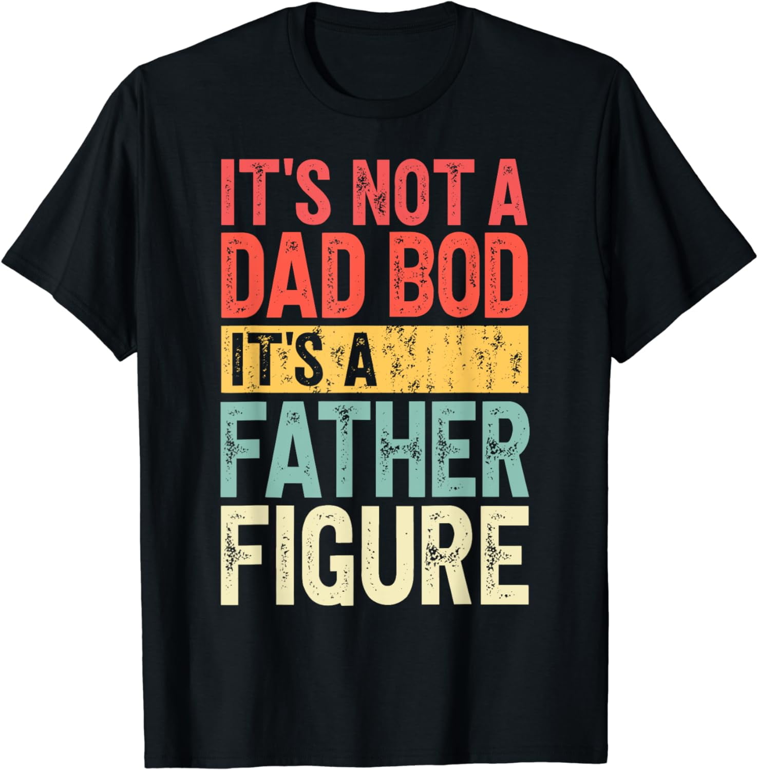It's Not A Dad Bod It's A Father Figure Fathers Day Gift T-Shirt ...