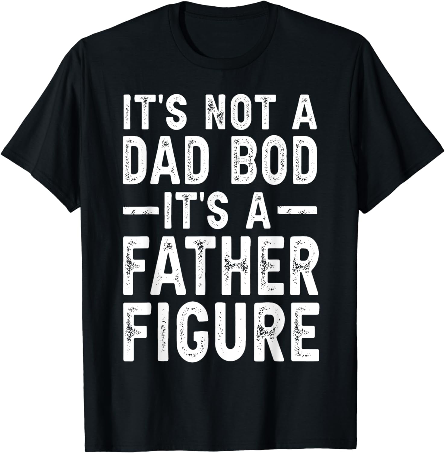 It's Not A Dad Bod It's A Father Figure Fathers Day Gift T-Shirt ...