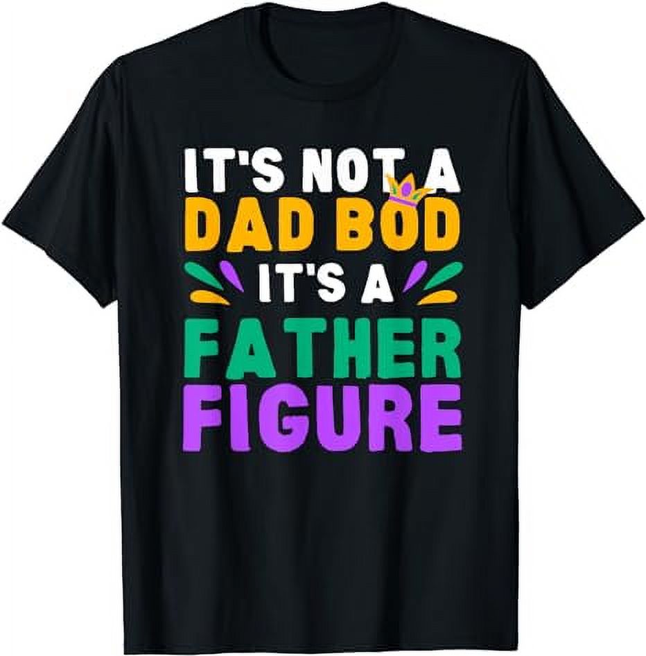 It's Not A Dad Bod It's A Father Figure Mardi Gras Funny T-Shirt ...