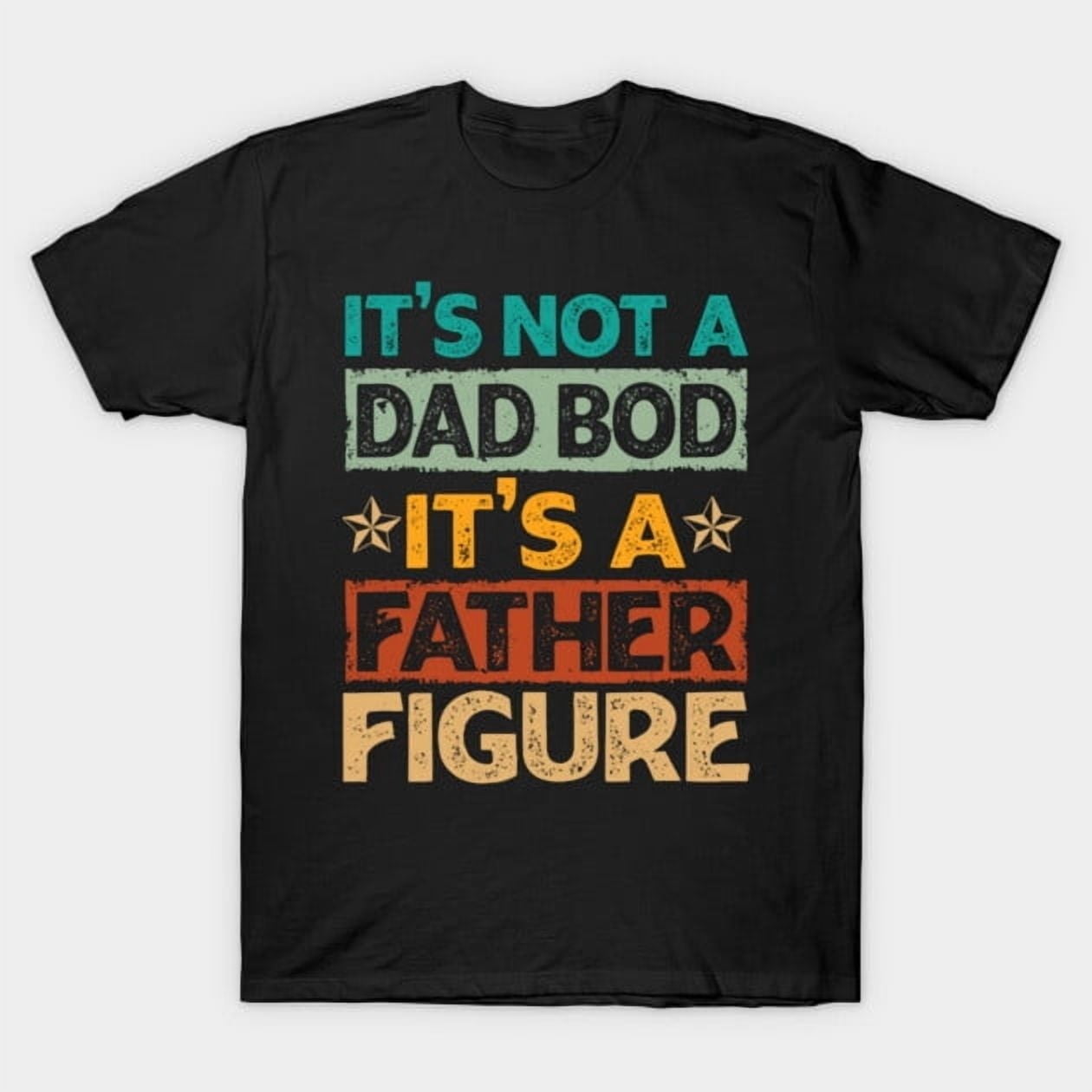 It's Not A Dad Bod It's a Father Figure Funny Father's Design H44168 ...