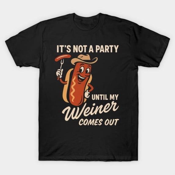 It's Not A Party Until My Weiner Comes Out Funny Hot Dog BBQ Humor Tee ...