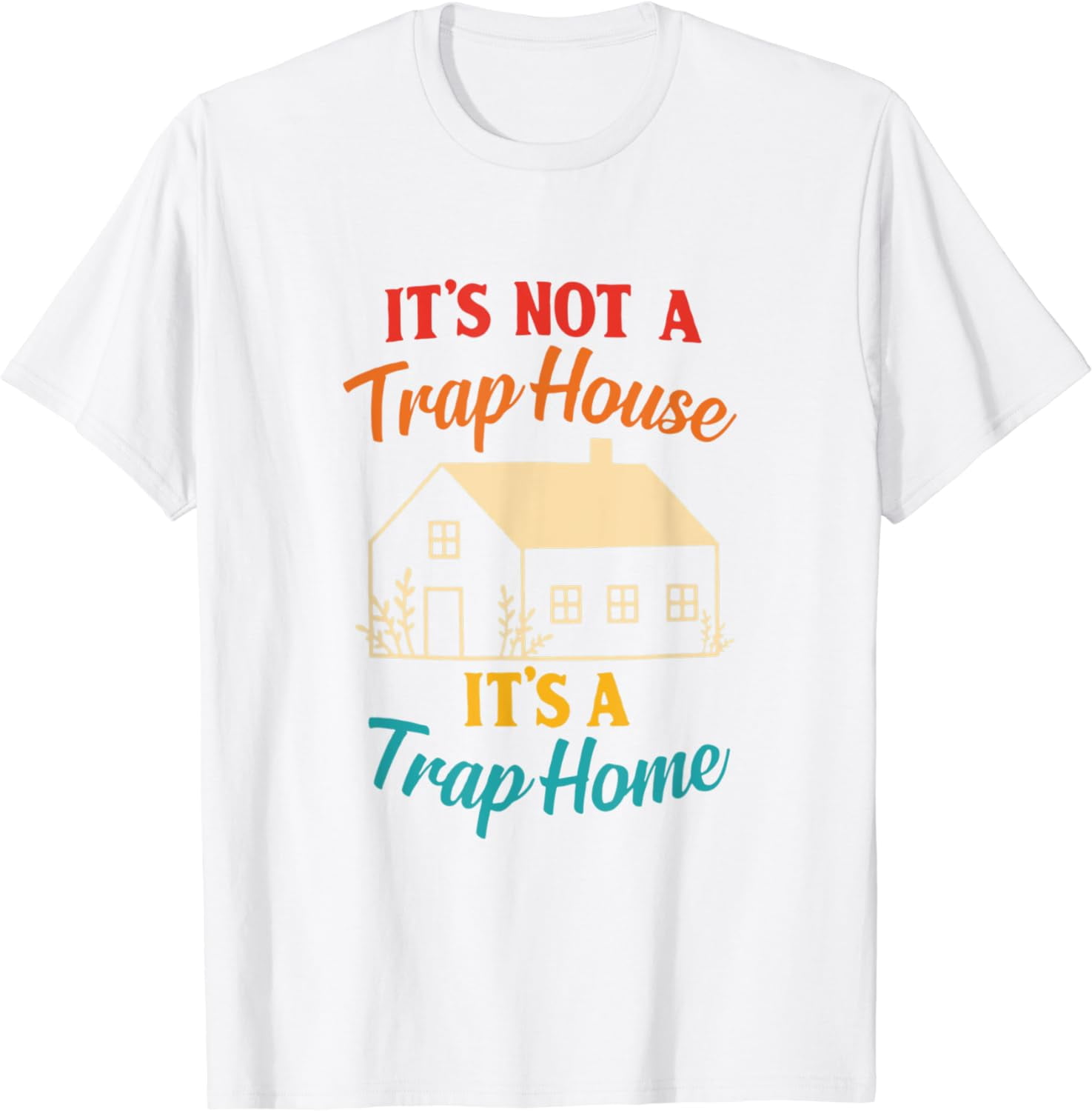 It's Not A Trap House It's A Trap Home Funny Trap Home T-Shirt ...