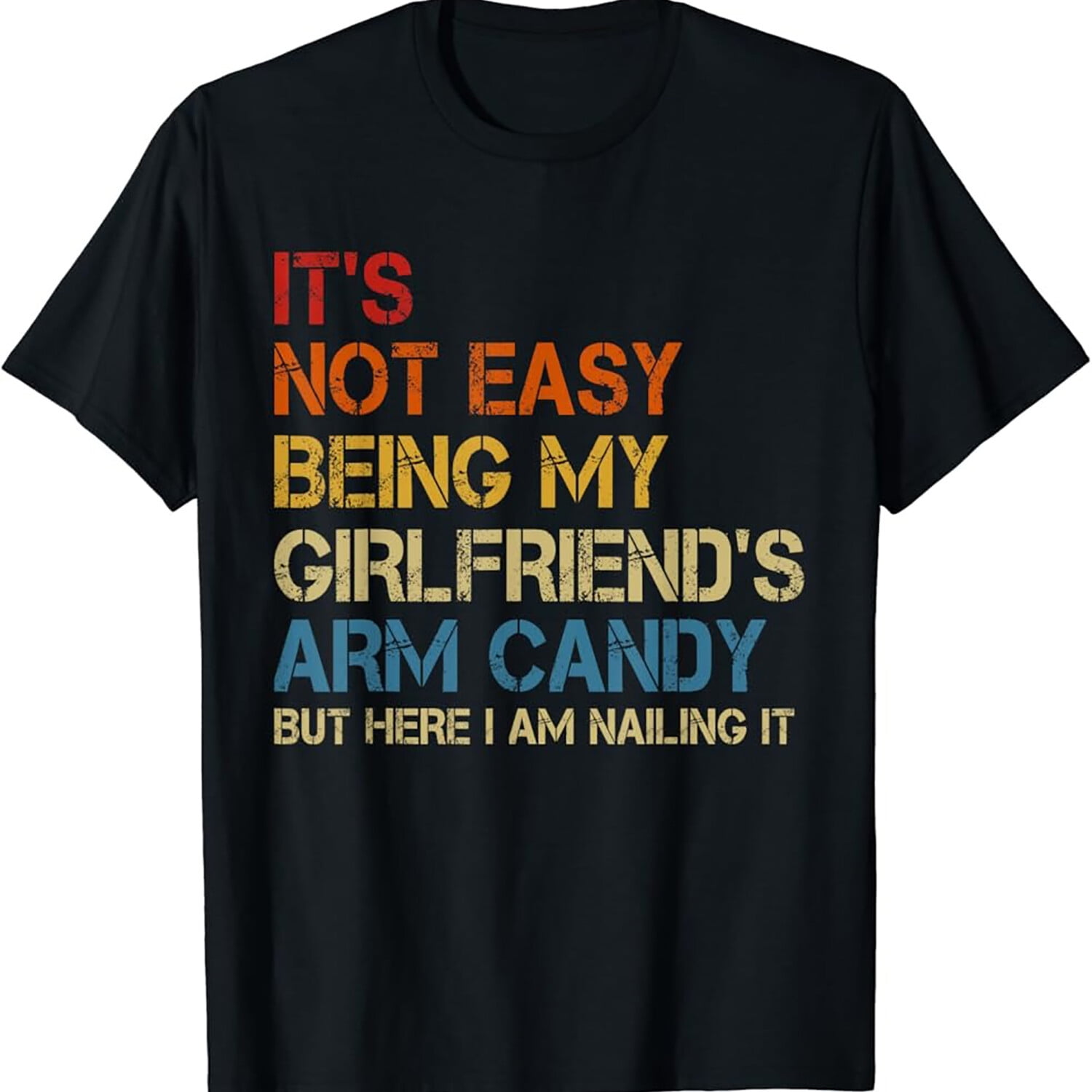 It?s Not Easy Being My Girlfriend?s Arm Candy Am Nailing It Shirt, It's ...