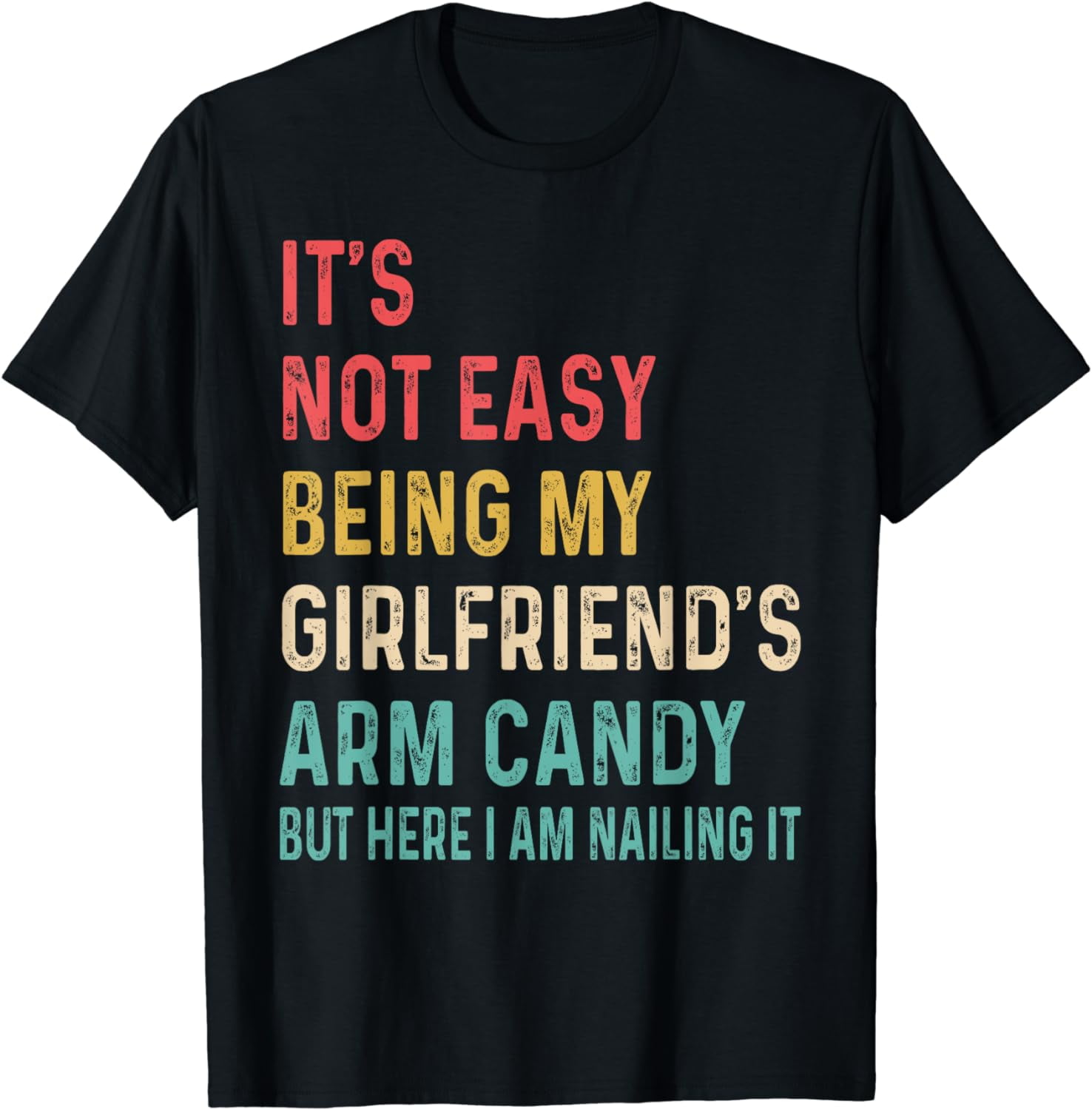 It's Not Easy Being My Girlfriend's Arm Candy Here I Am tee T-Shirt ...