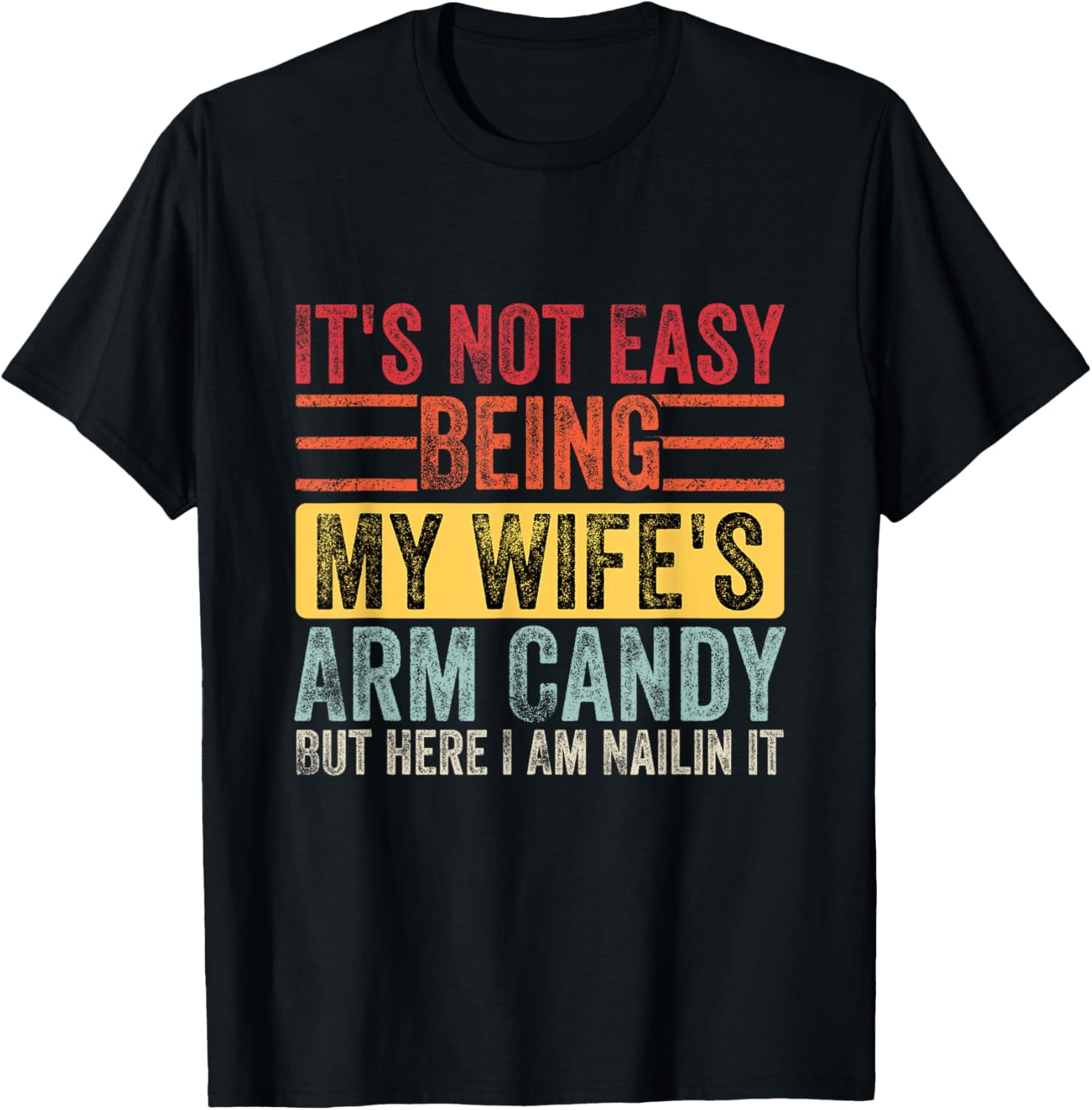 It's Not Easy Being My Wife's Arm Candy But Here I Am Nailin T-Shirt ...