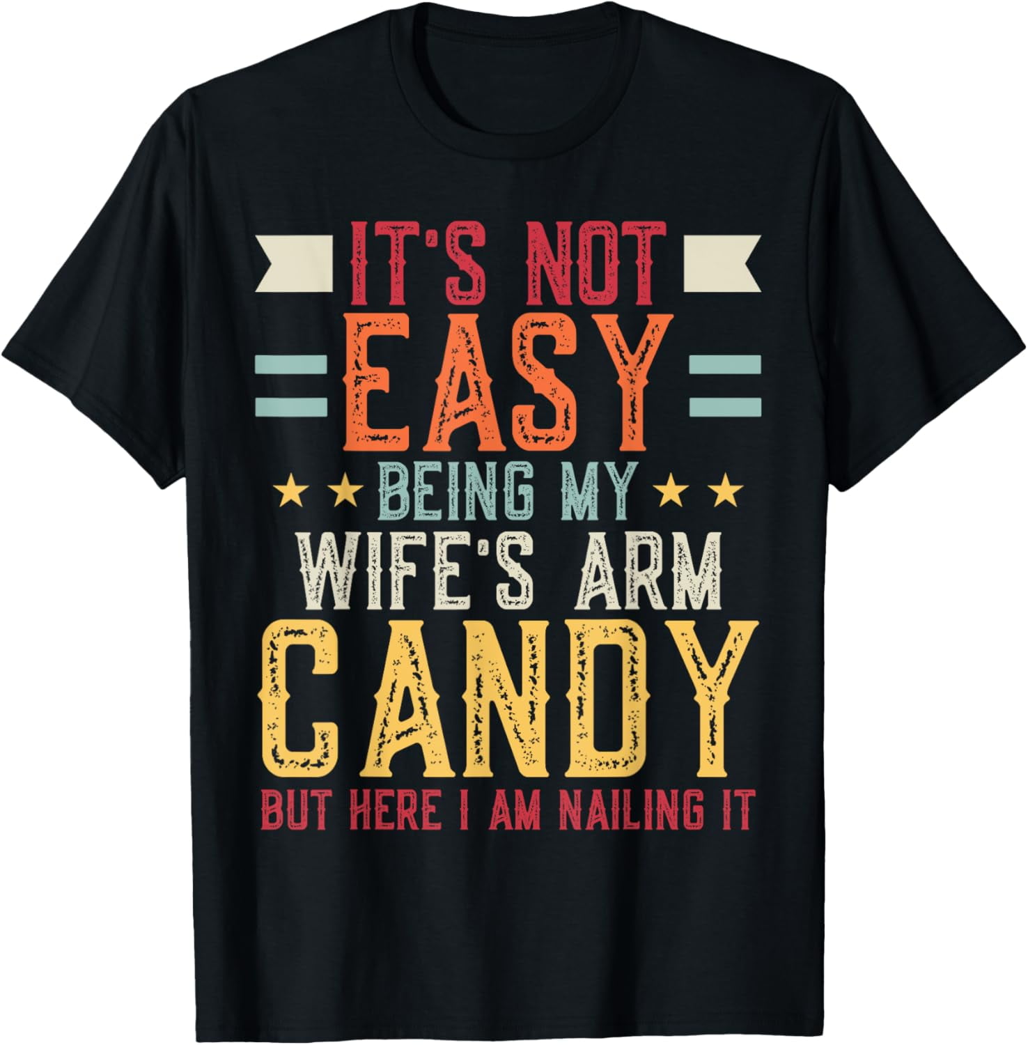 It's Not Easy Being My Wife's Arm Candy But Here I Am Nailin T-Shirt ...