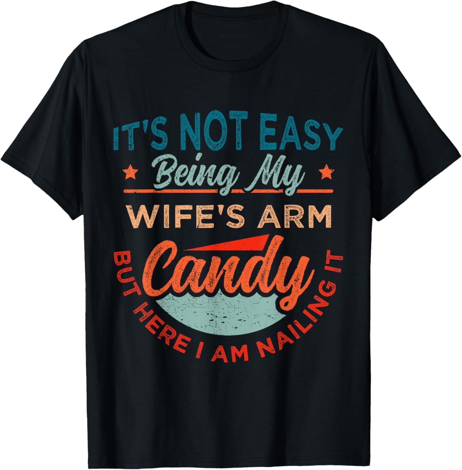 It's Not Easy Being My Wife's Arm Candy But Here I Am Nailin T-Shirt ...
