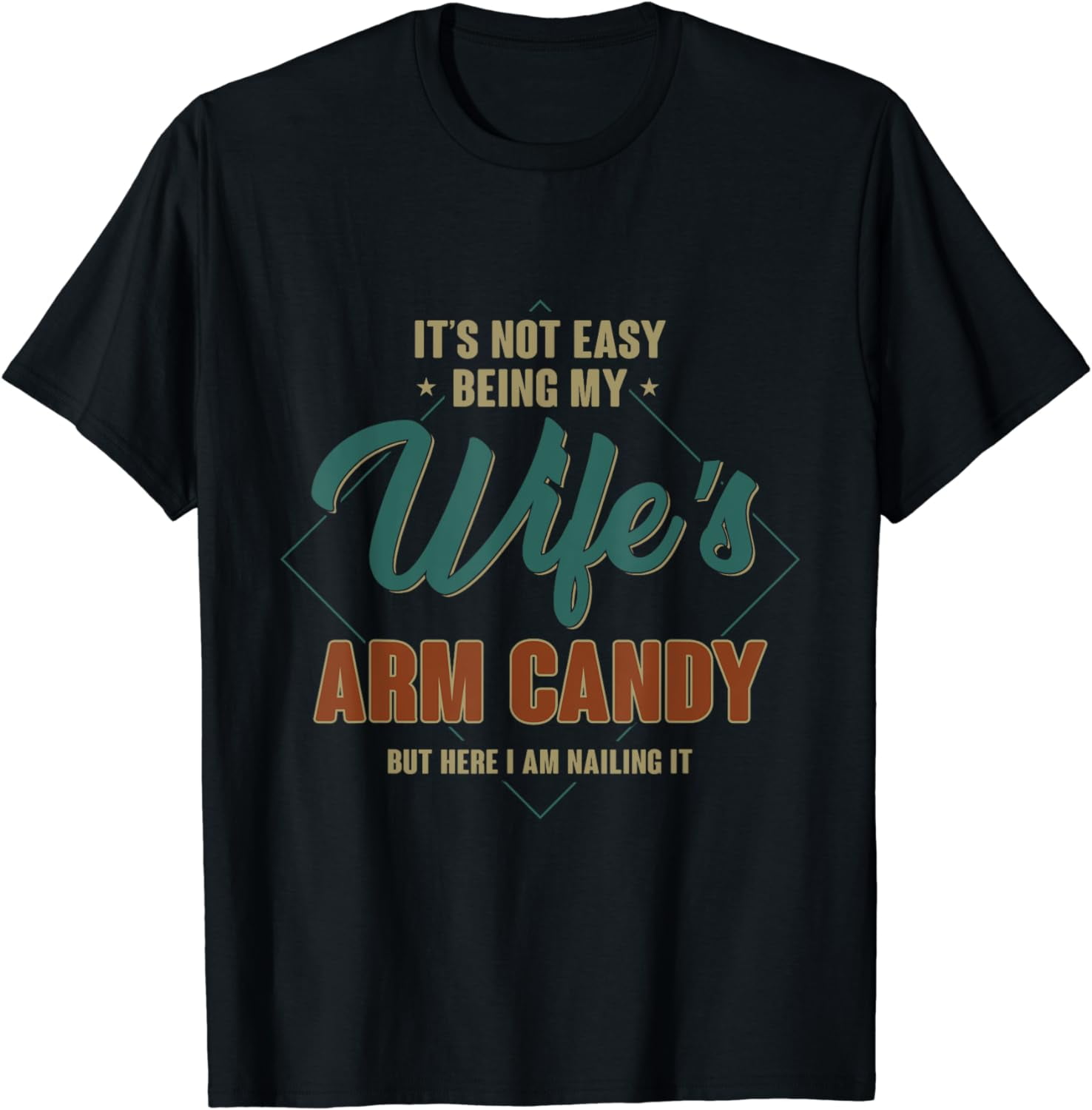 It's Not Easy Being My Wife's Arm Candy Funny Husband Mens T-Shirt ...