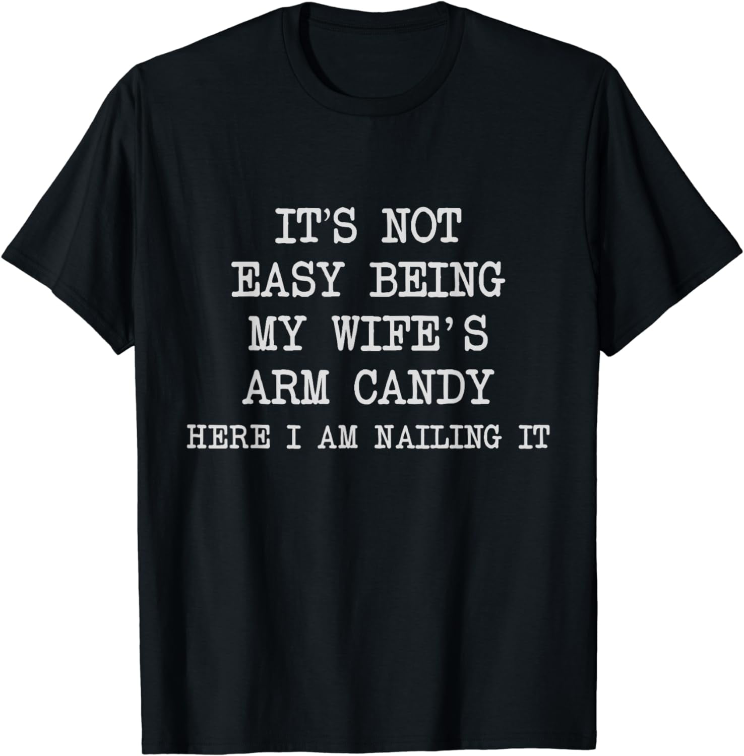 It's Not Easy Being My Wife's Arm Candy Funny Husband Mens T-Shirt ...