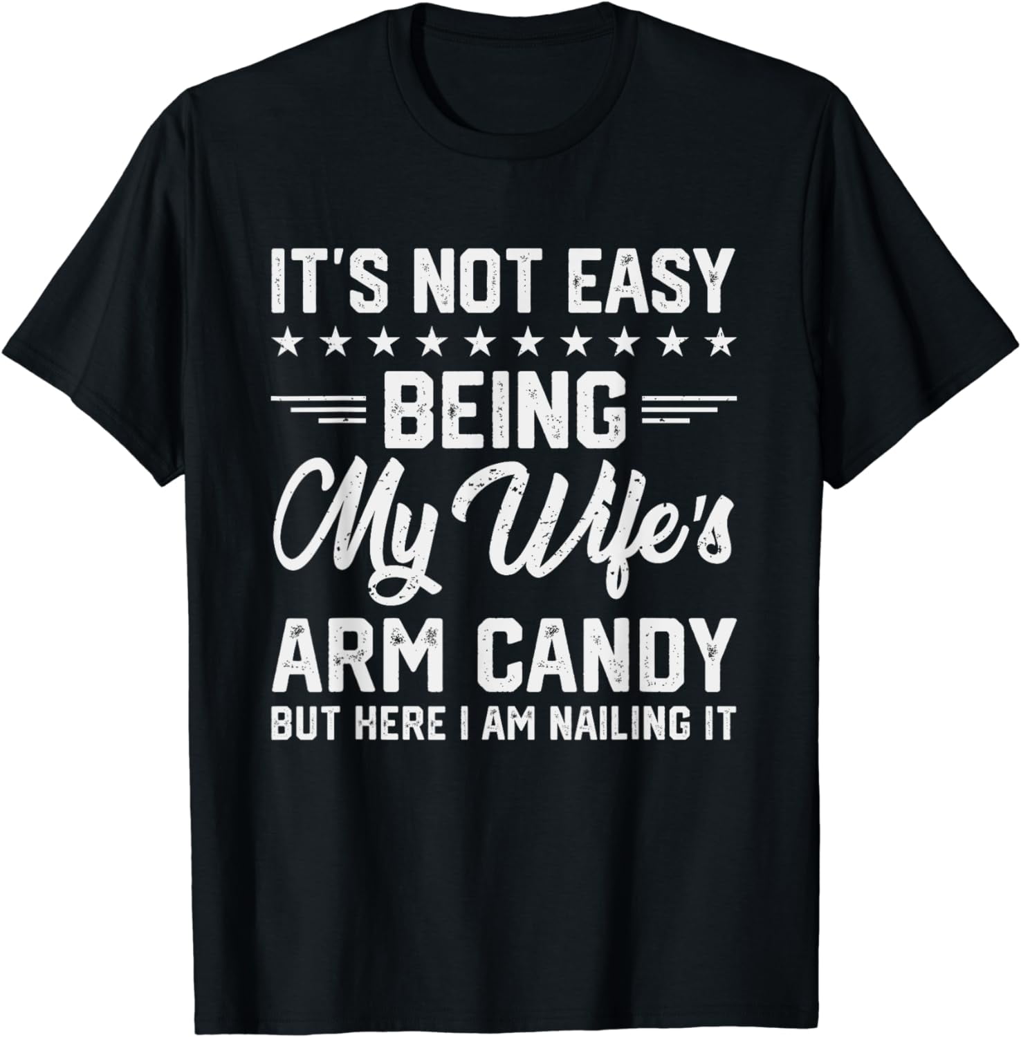It's Not Easy Being My Wife's Arm Candy Funny Husband Mens T-Shirt ...