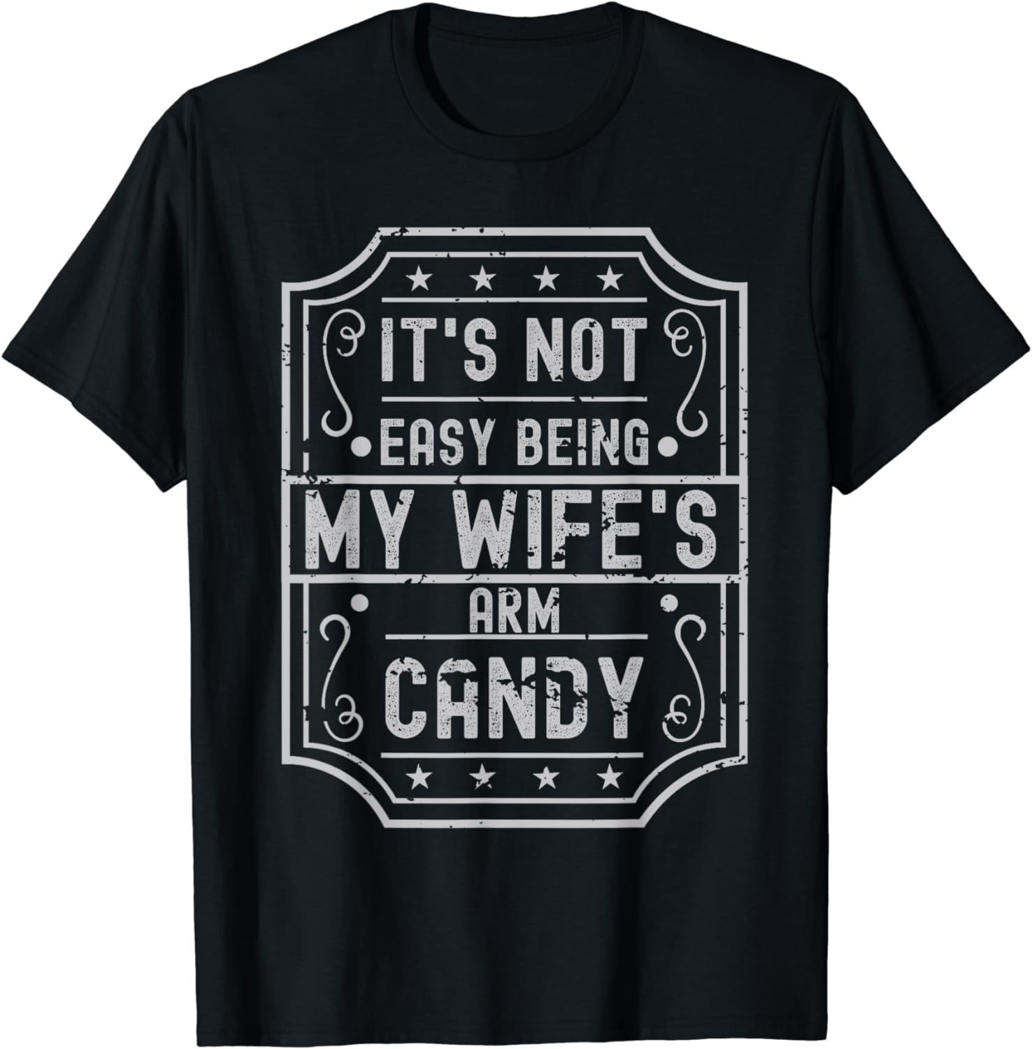 It's Not Easy Being My Wife's Arm Candy Here I Am Nailing It T-Shirt ...