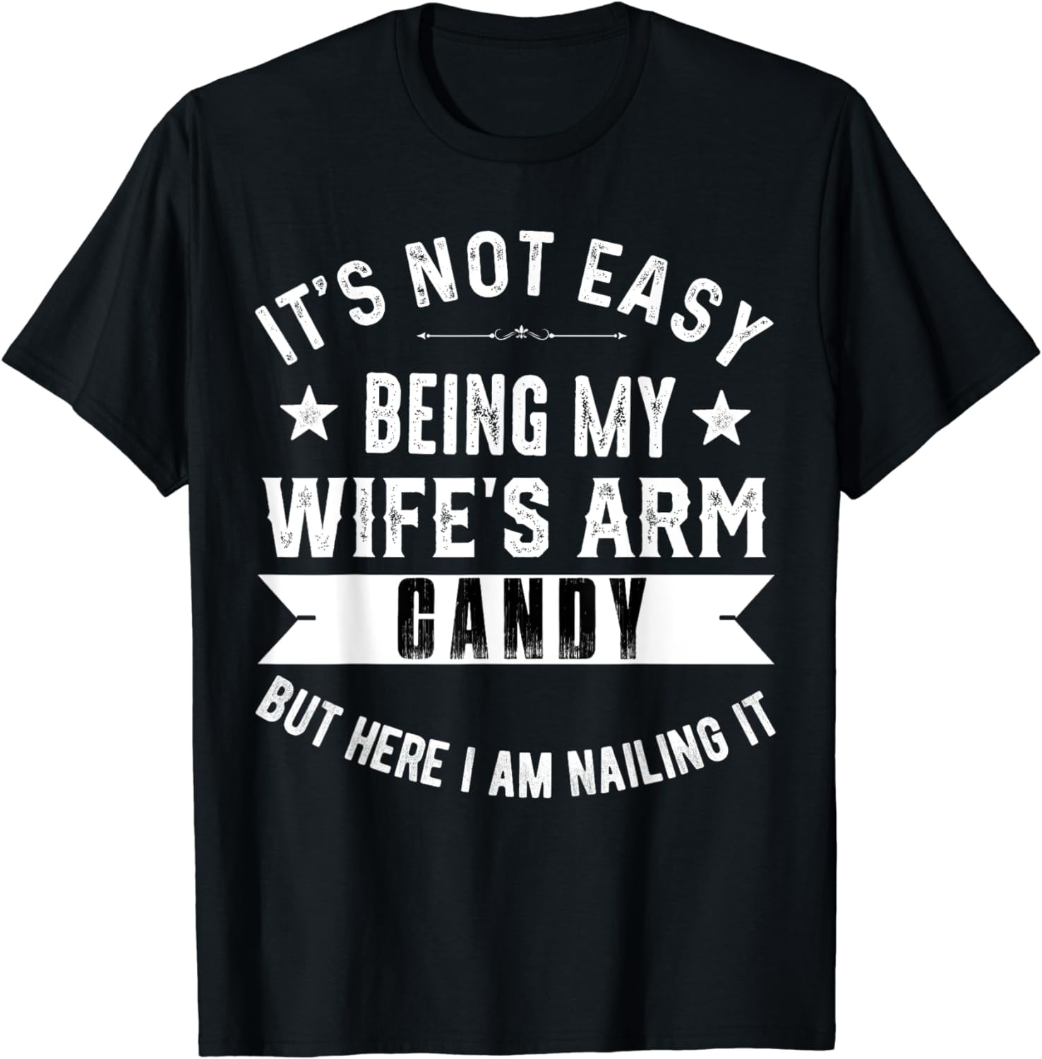 It's Not Easy Being My Wife's Arm Candy Husband Father's Day T-Shirt ...