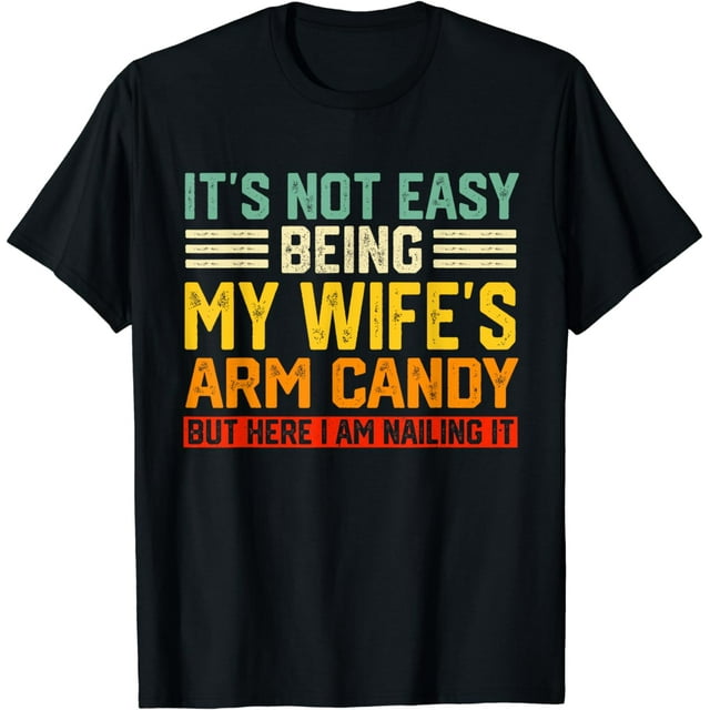 It's Not Easy Being My Wife's Arm Candy Retro Funny Husband T-Shirt ...