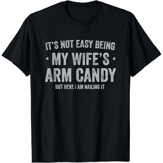 It's Not Easy Being My Wife's Arm Candy Retro Funny Husband T-Shirt ...