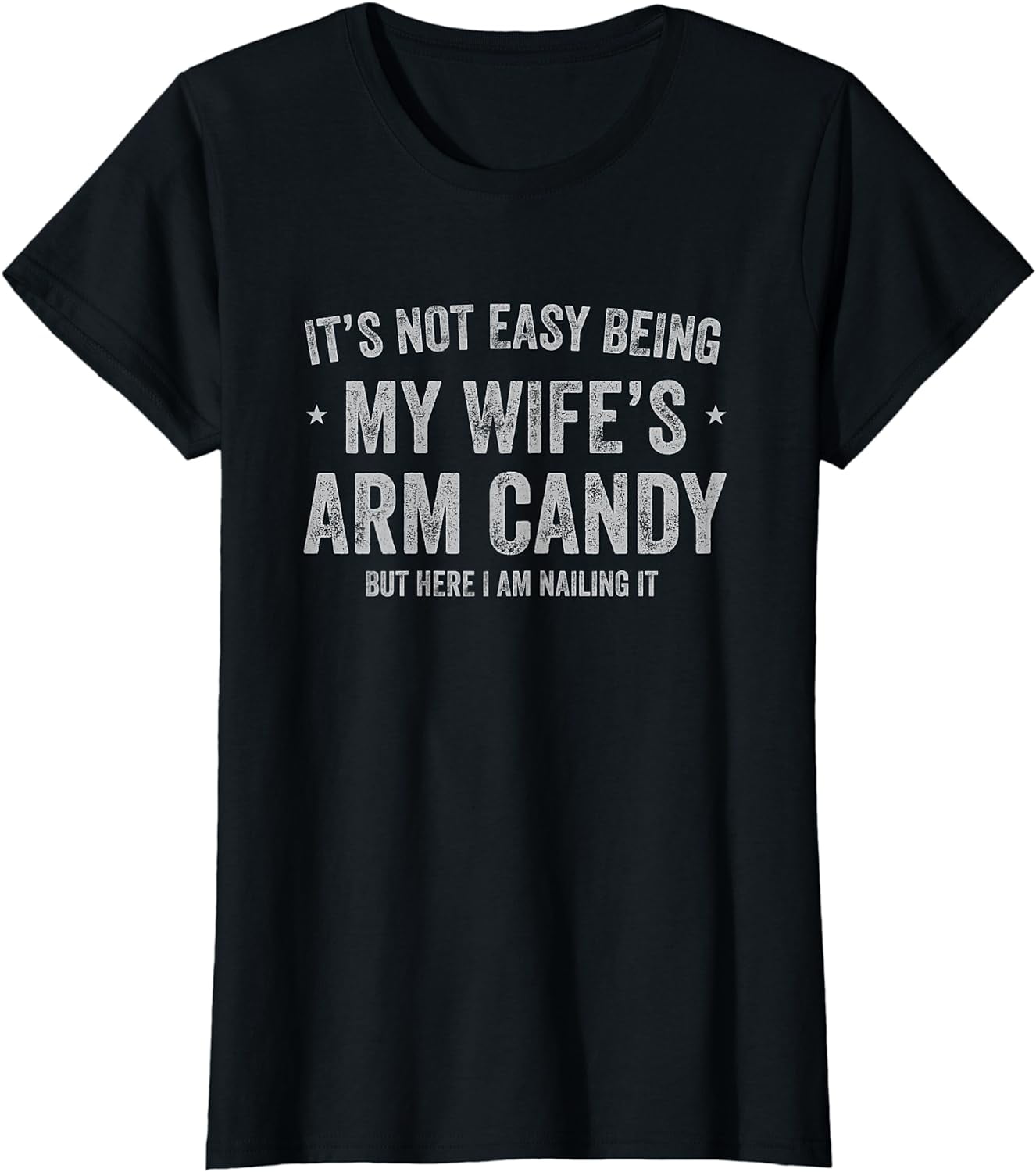 It's Not Easy Being My Wife's Arm Candy but here i am nailin T-Shirt ...