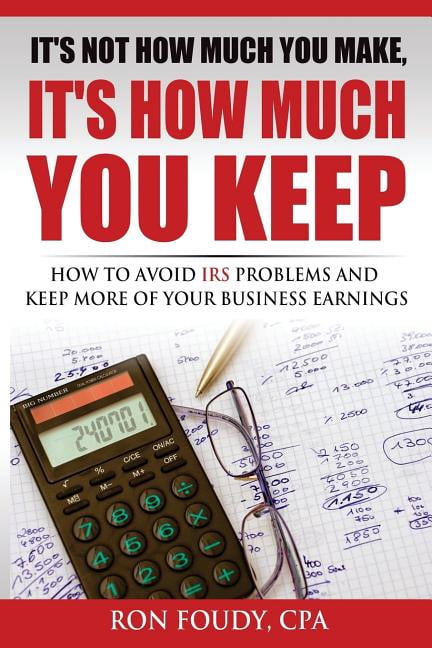 It's Not How Much You Make, It's How Much You Keep: How To Avoid IRS ...