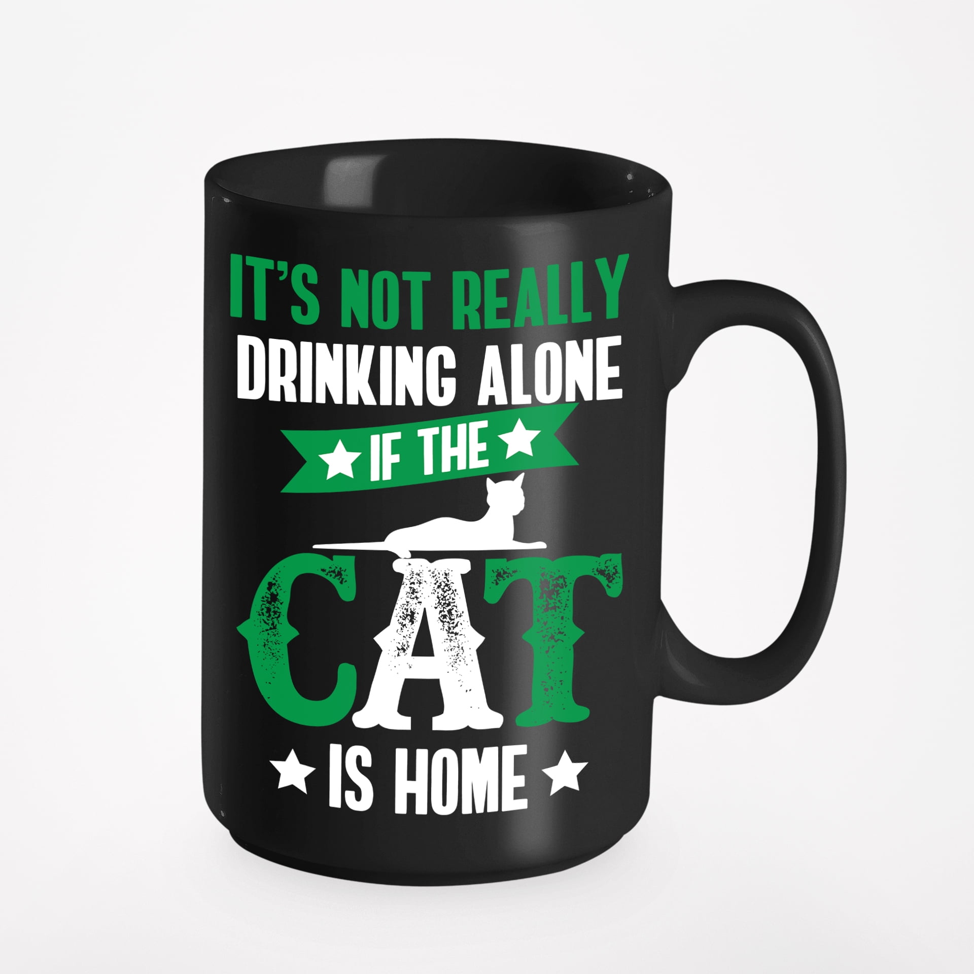 It's Not Really Drinking Alone If the Cat Is Home Quote, Black 15oz ...