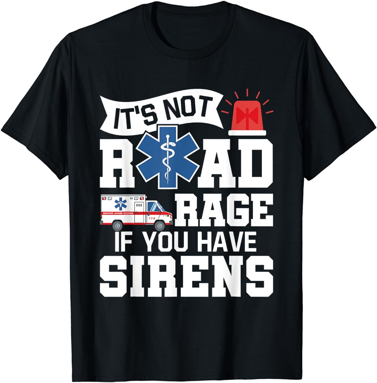 It's Not Road Rage If You Have Sirens - EMT EMS Paramedic T-Shirt ...