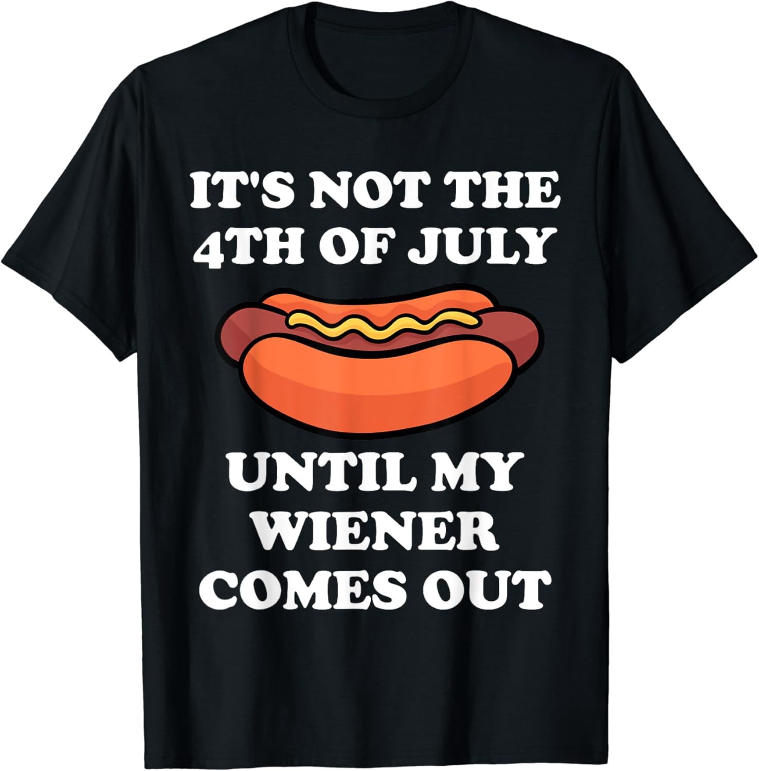 It's Not The 4th Of July Until My Wiener Comes Out T-Shirt - Walmart.com