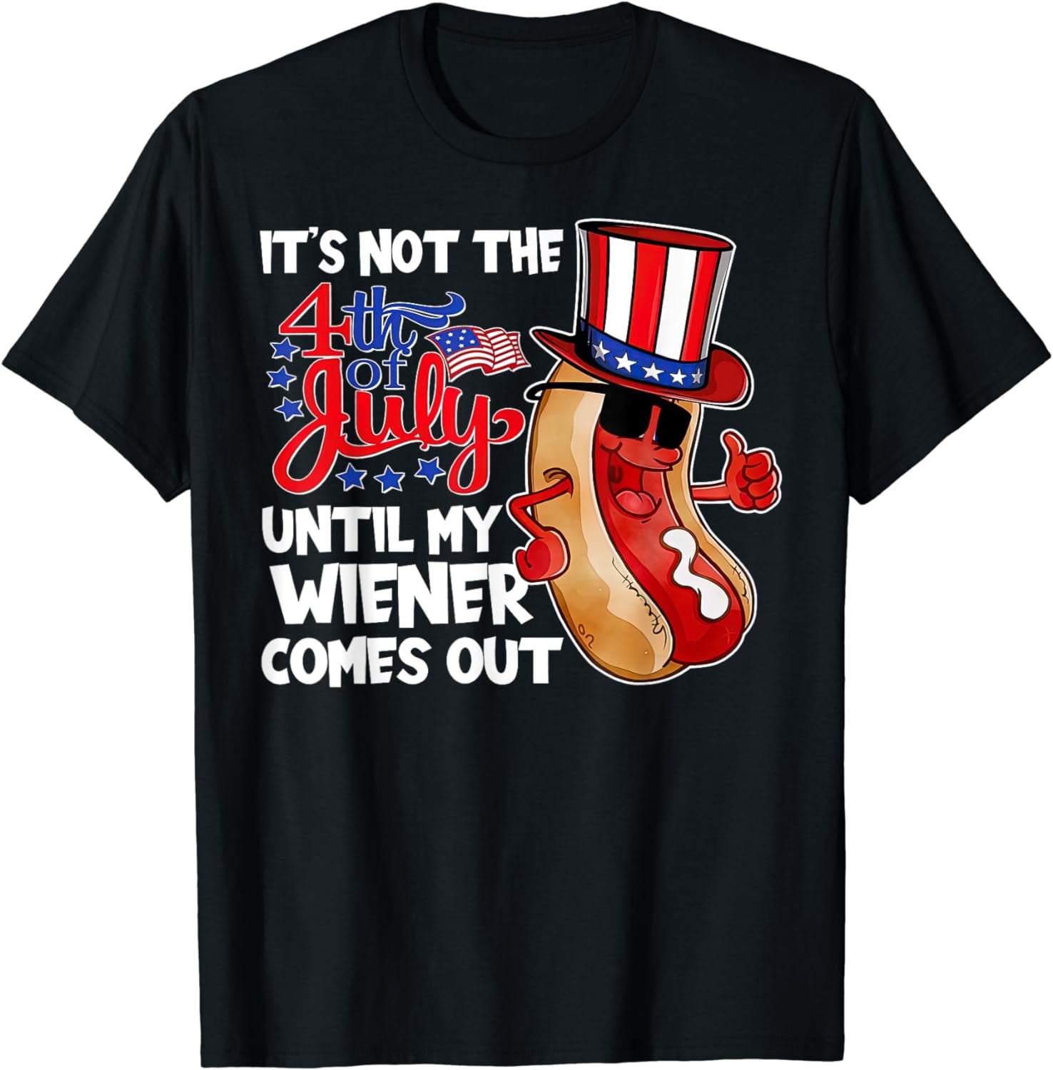 It's Not The 4th Of July Until My Wiener Comes Out T-Shirt - Walmart.com