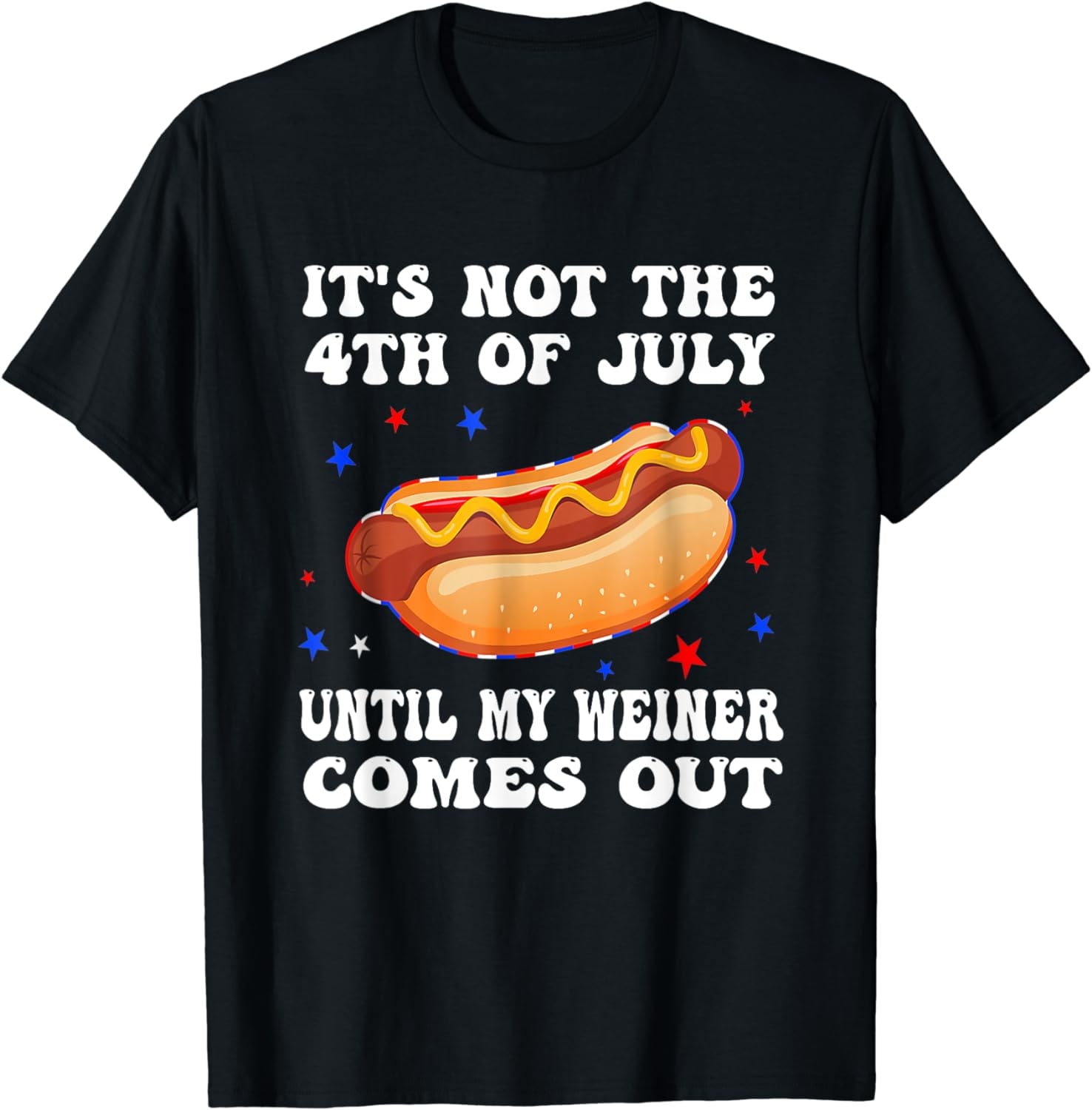 It's Not The 4th of July Until My Weiner Comes Out Graphic T-Shirt ...