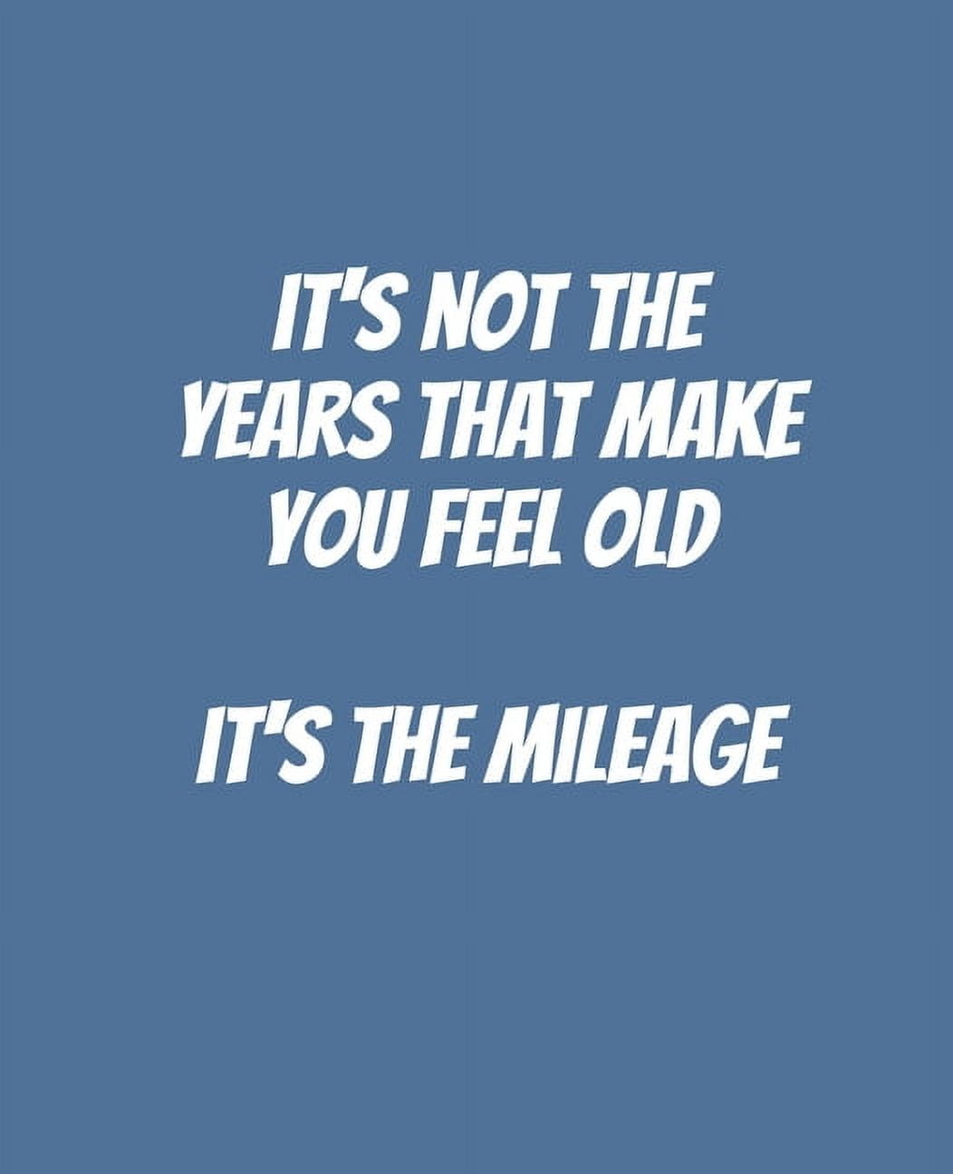 It's Not The Years That Make You Feel Old It's The Mileage: Funny Gift ...