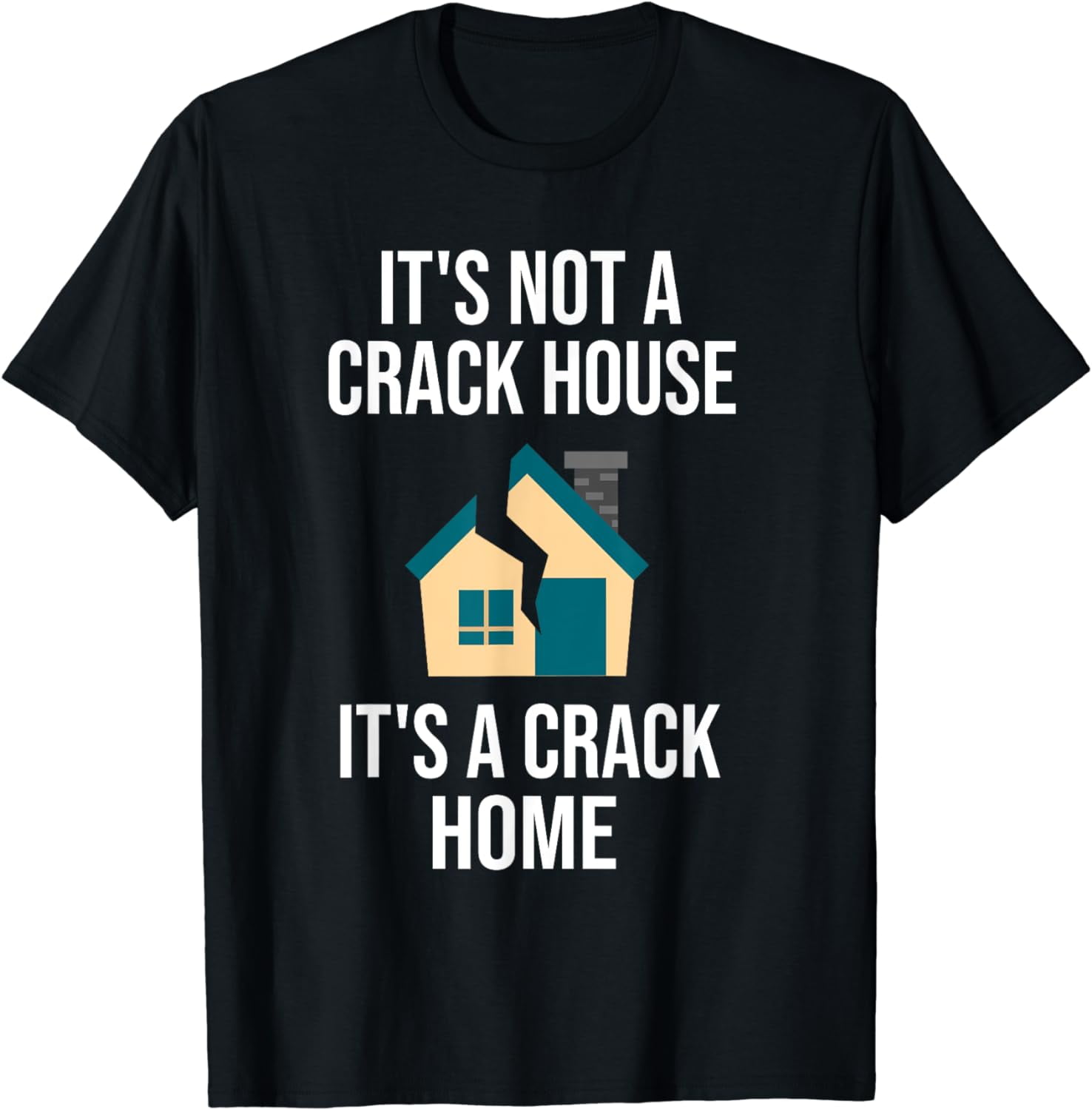 It's Not a Crack House It's a Crack Home Funny Meme T-Shirt - Walmart.com