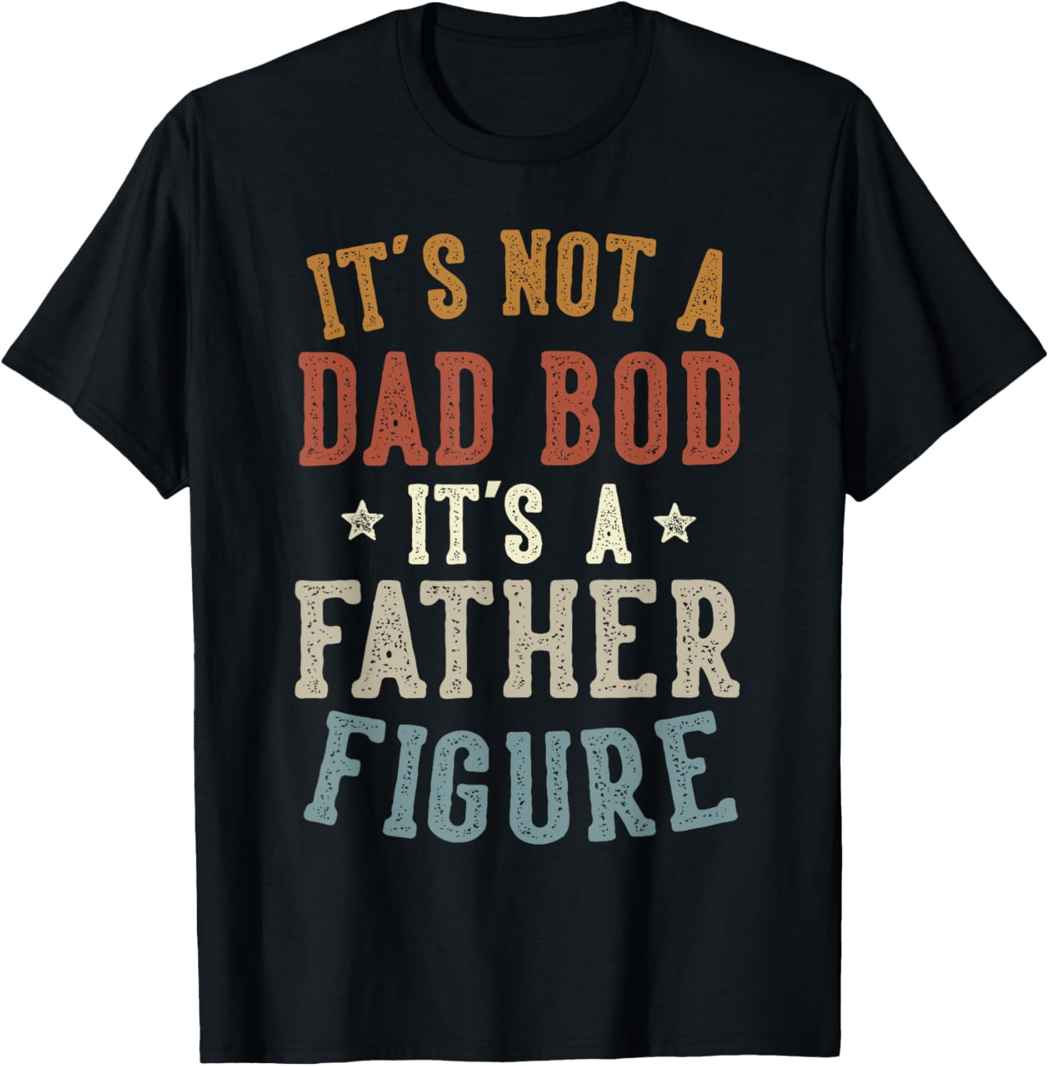 It's Not a Dad Bod Its a Father Figure Fathers Day Funny Dad T-Shirt - Walmart.com