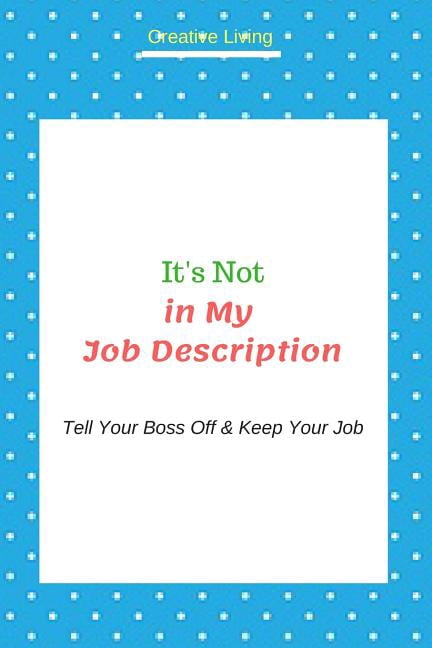 It's Not in My Job Description : Tell Your Boss Off & Keep Your Job ...