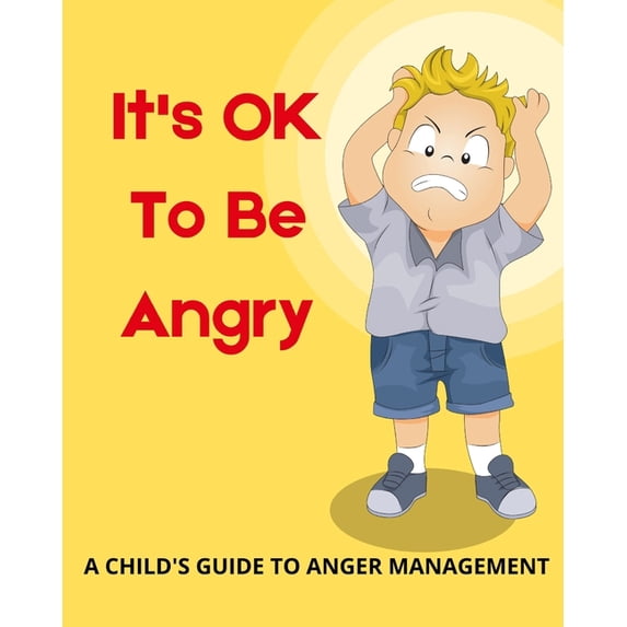 It's OK To Be Angry: A Child's Guide To Anger Management: A book to ...