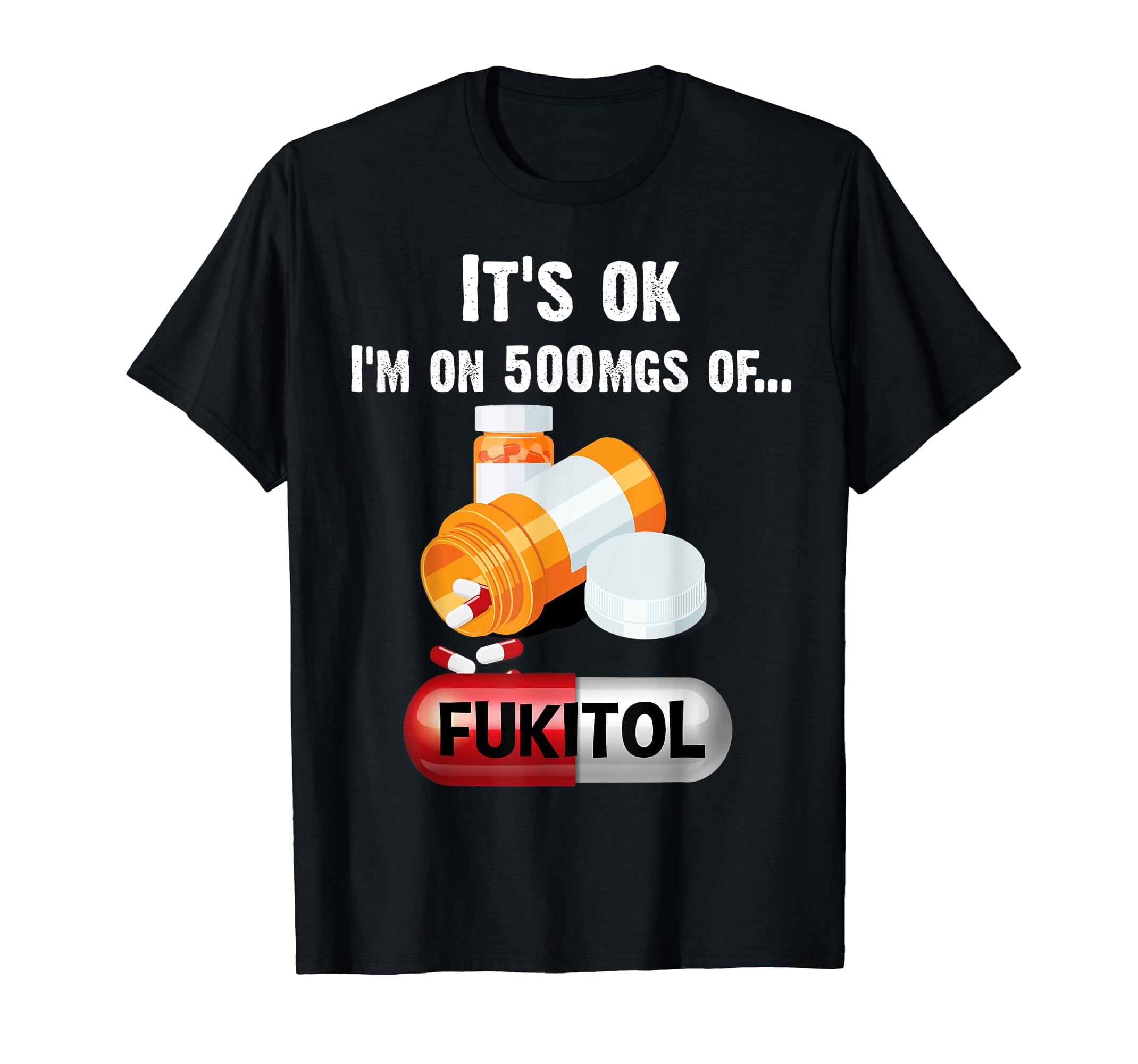 It's Ok, I'm On 500mg Of Fukitol 2 T-Shirt - Walmart.com