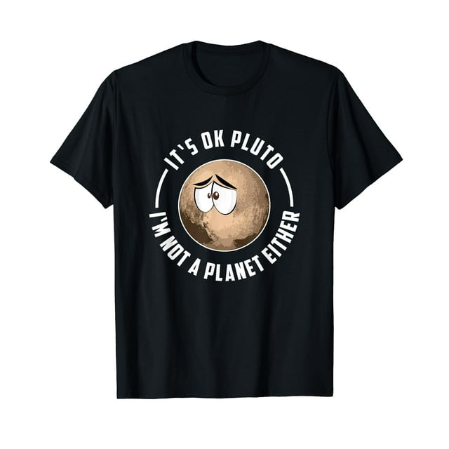 It's Ok Pluto I'm Not A Planet Either T-Shirt - Astronomy - Walmart.com