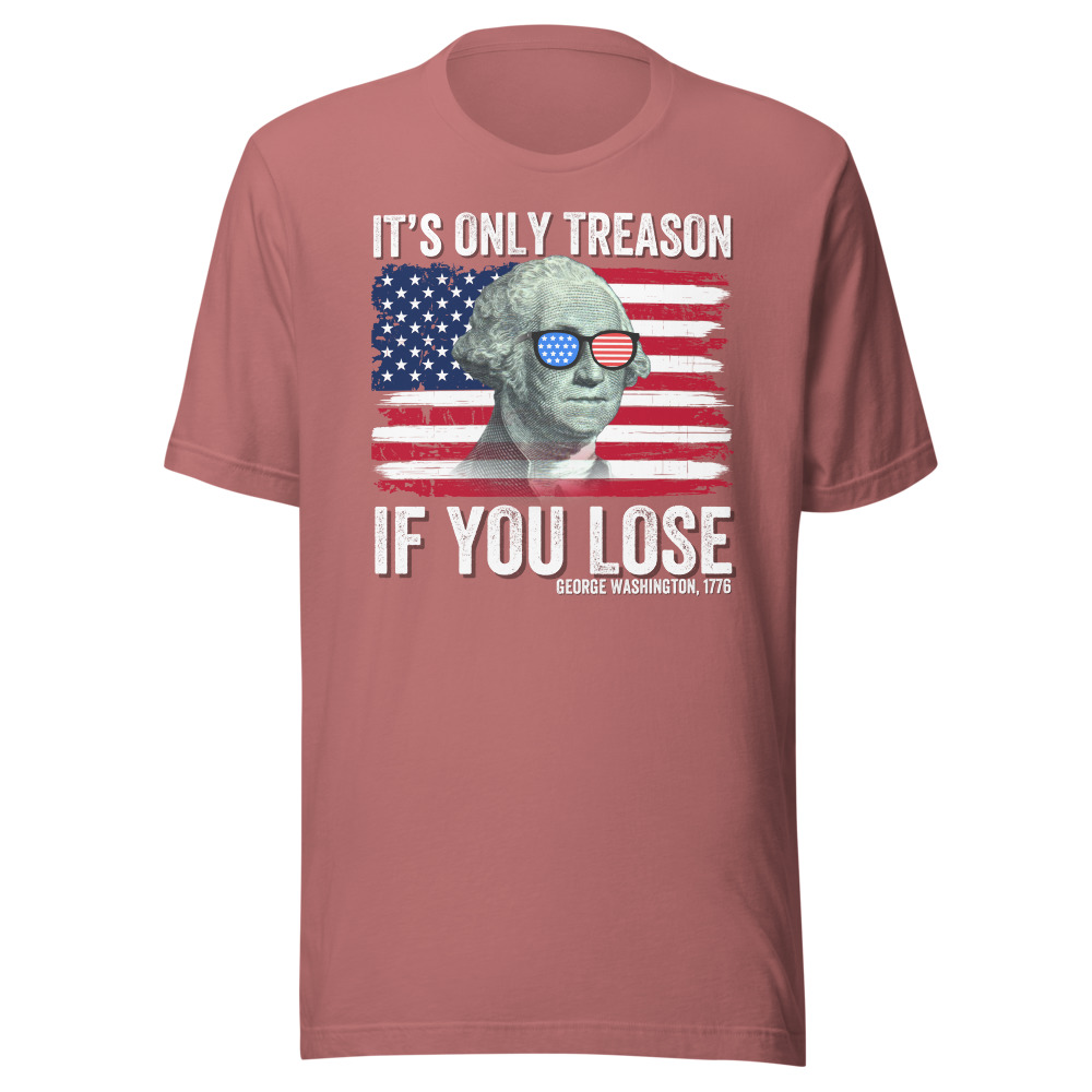 It’s Only Treason If You Lose Shirt, Unisex, Funny 4th of July T-Shirt ...