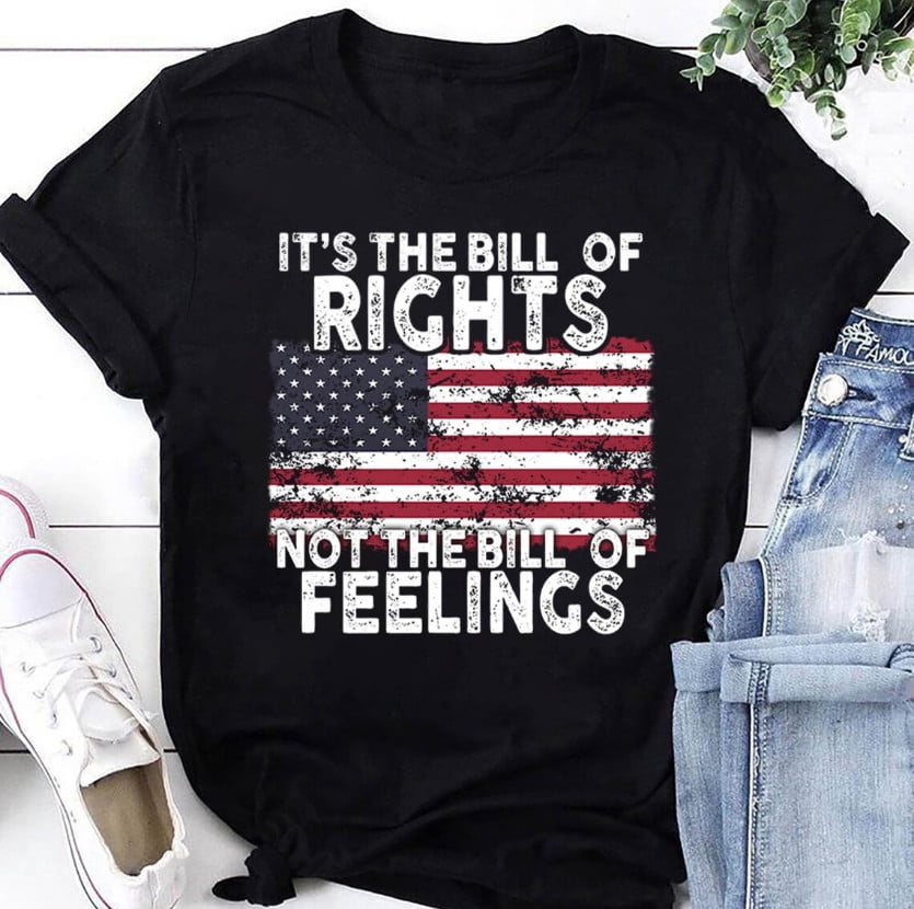 It's The Bill Of Rights Not The Bill Of Feelings T-Shirt, Veterans ...