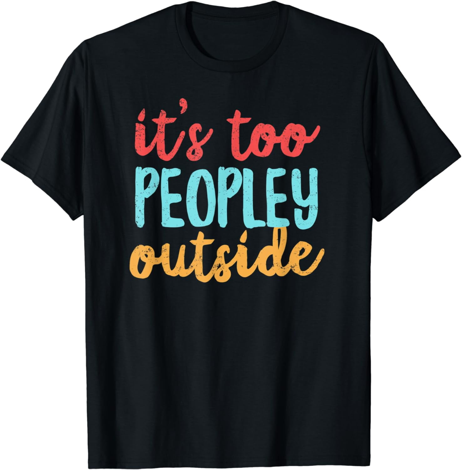 It's Too Peopley Outside T-Shirt Funny Saying Colors Gift T-Shirt ...