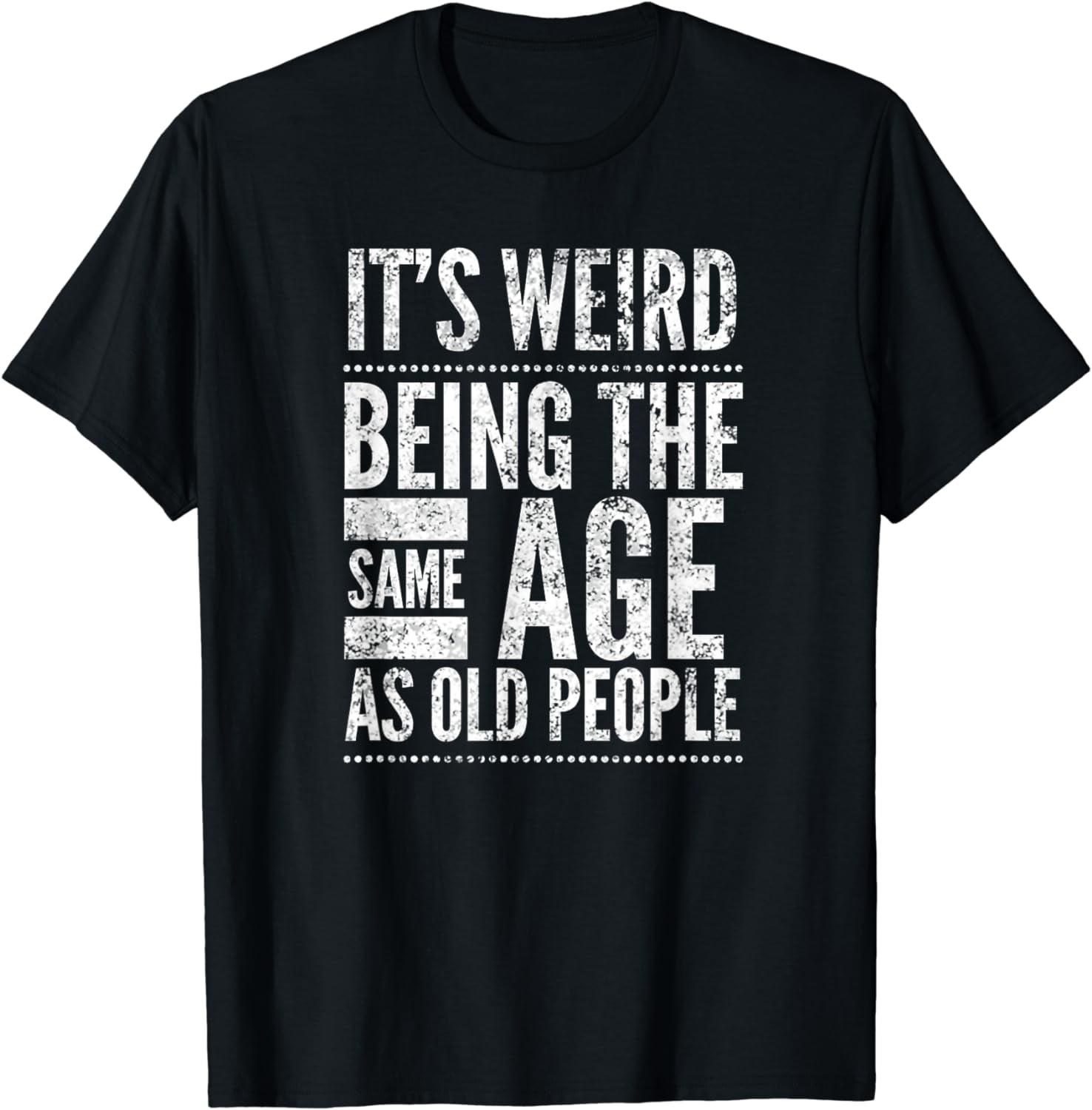 It's Weird Being The Same Age As Old People, By Yoray T-Shirt - Walmart.com