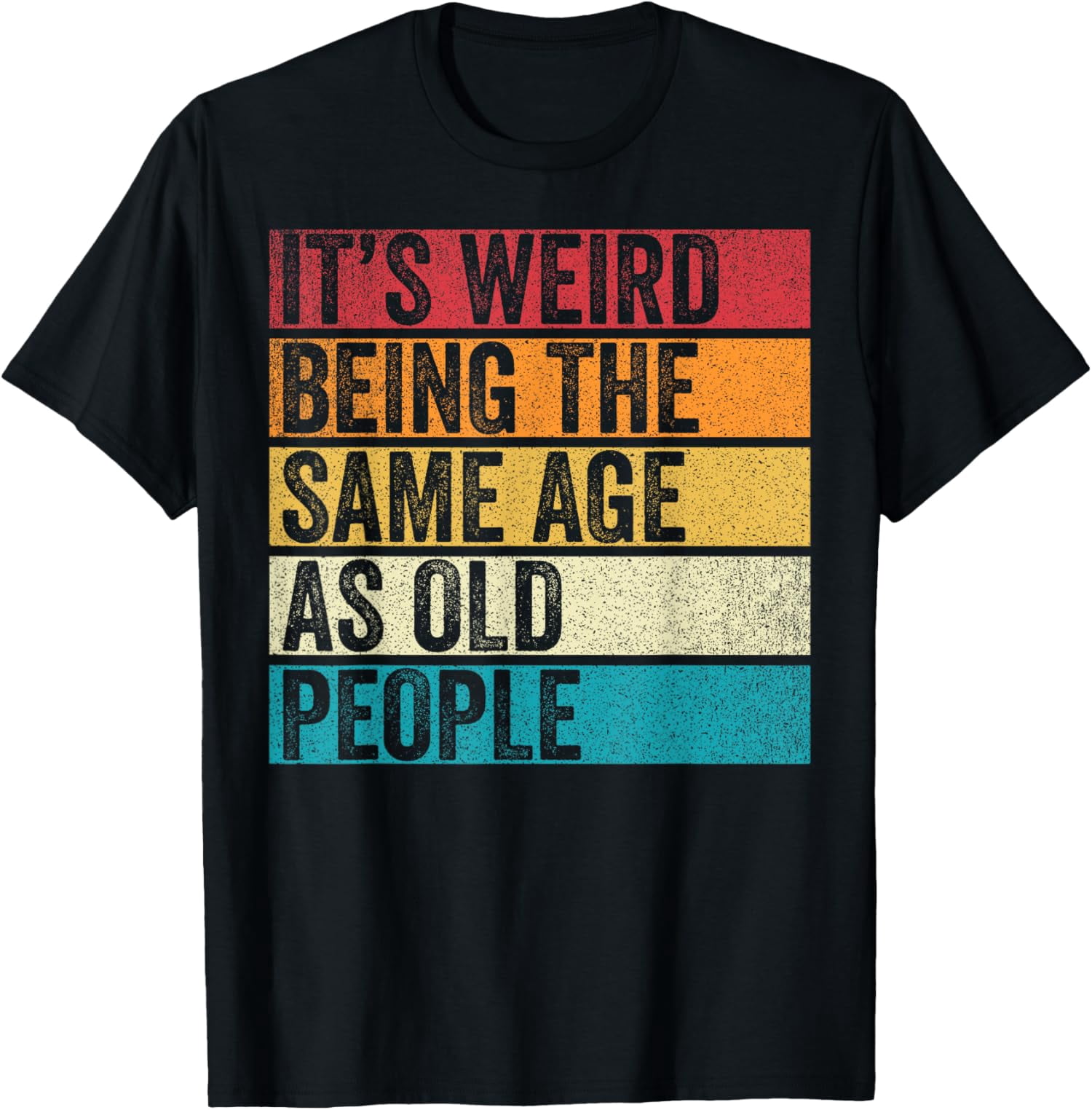 It's Weird Being The Same Age As Old People Funny Sayings T-Shirt ...