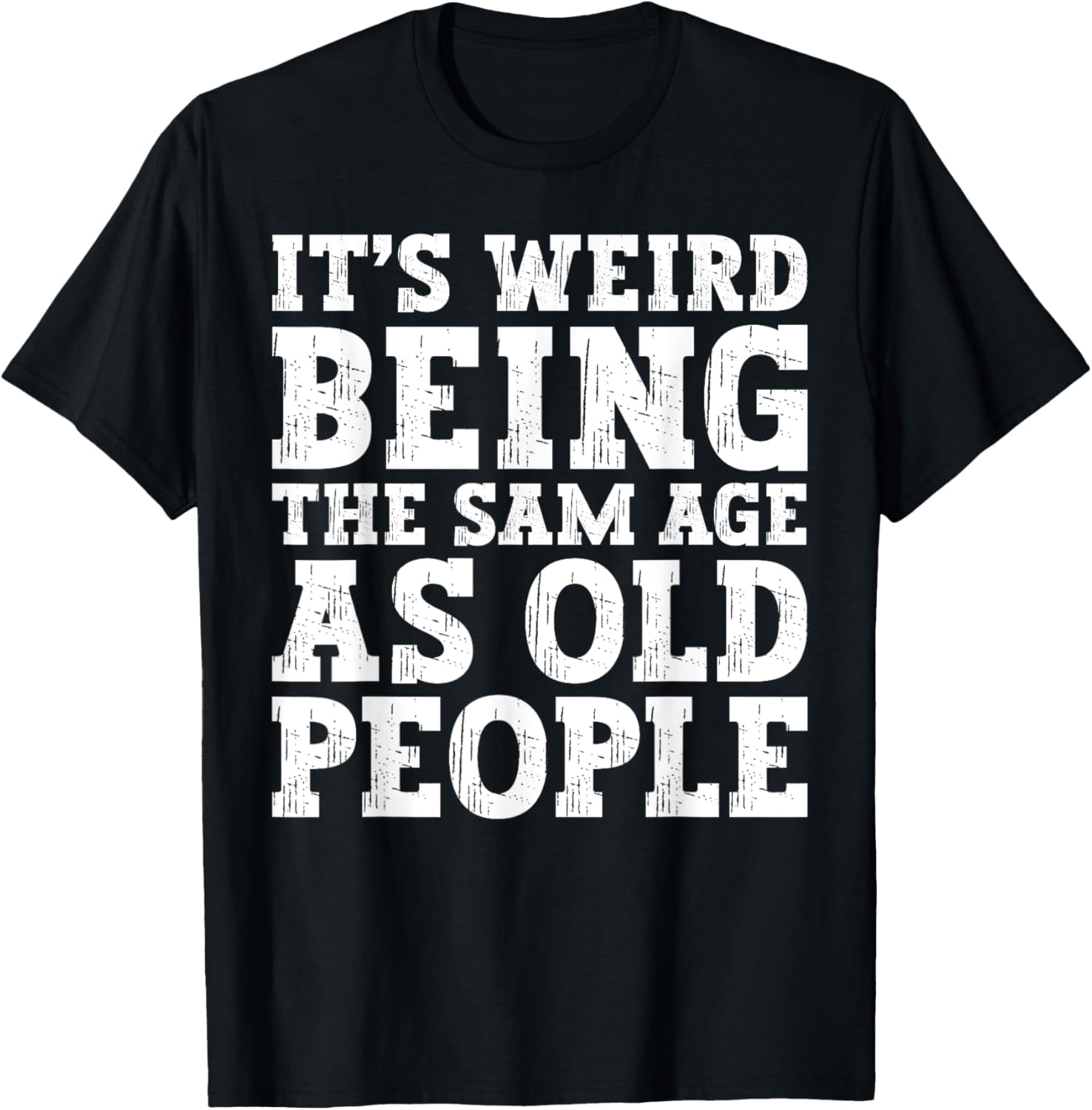 It's Weird Being The Same Age As Old People Funny T-Shirt - Walmart.com