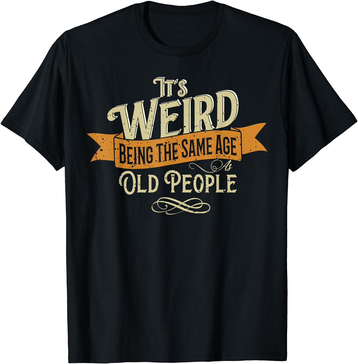 It's Weird Being The Same Age As Old People Funny Vintage T-Shirt ...