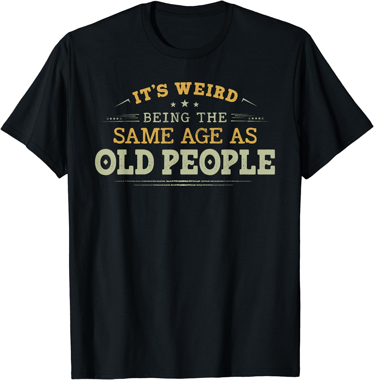 It's Weird Being The Same Age As Old People Funny Vintage T-Shirt ...