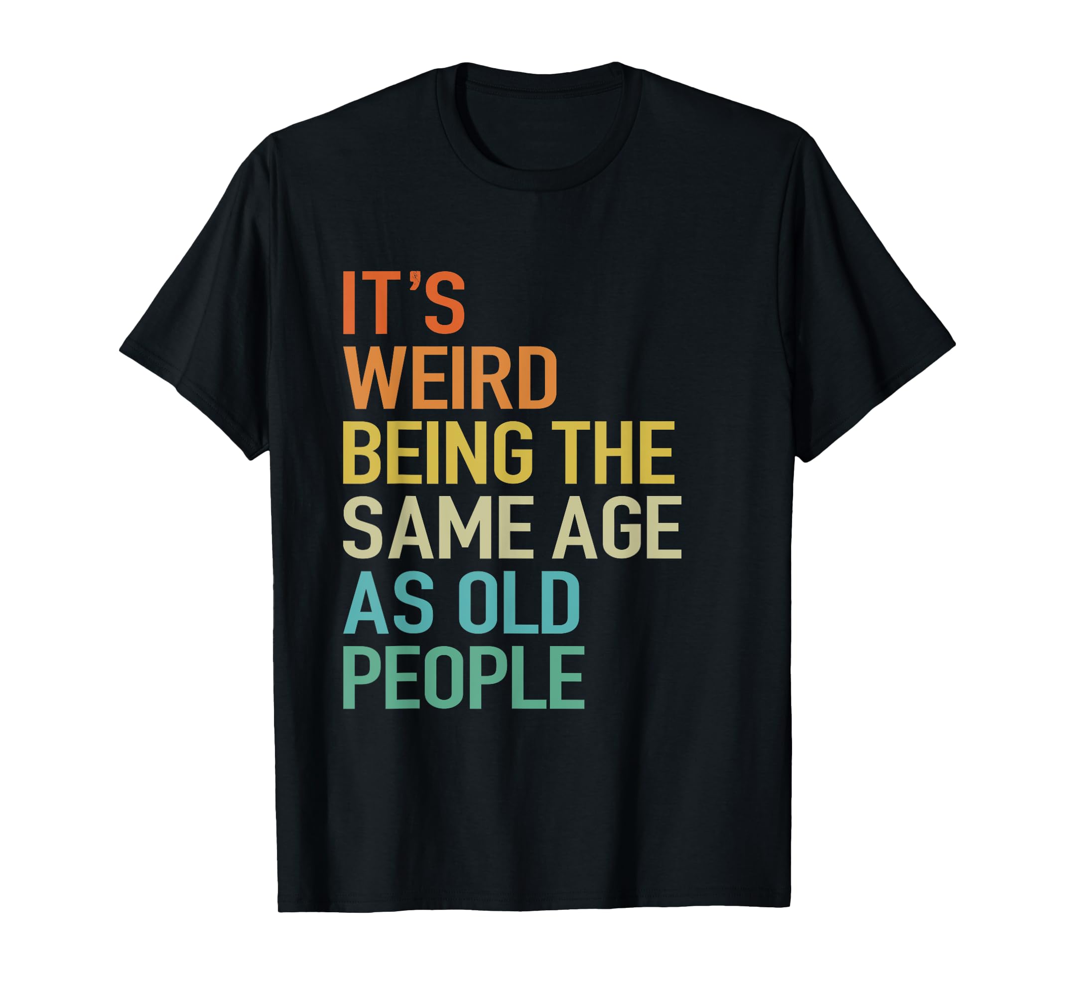 It's Weird Being The Same Age As Old People Husband Birthday T-Shirt ...