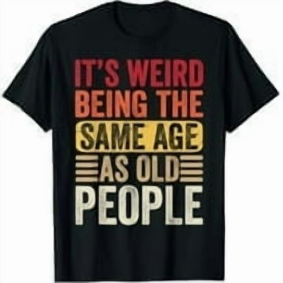 It's Weird Being The Same Age As Old People Retro Funny Quote T-Shirt ...