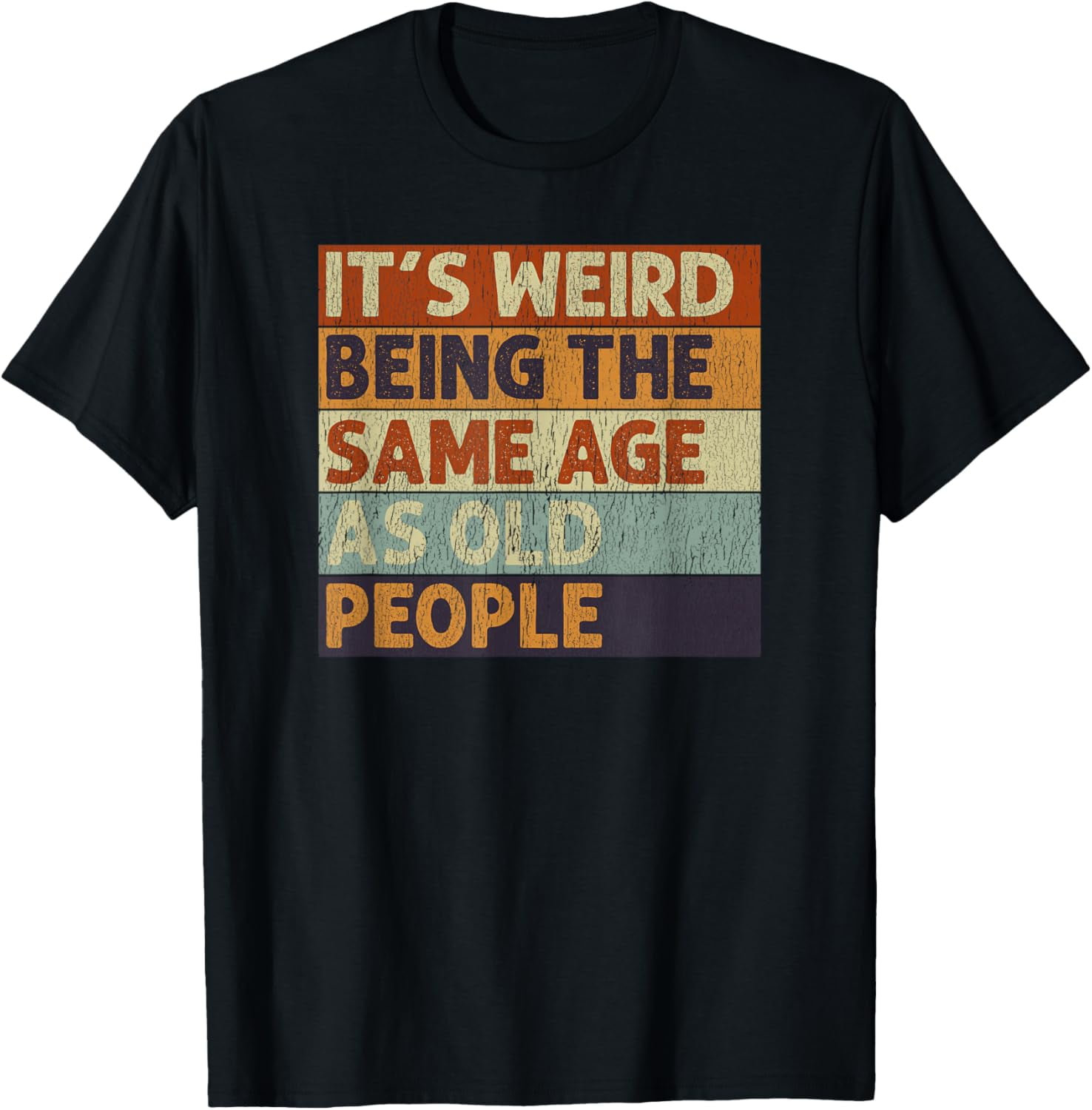 It's Weird Being The Same Age As Old People Retro Mens T-Shirt ...
