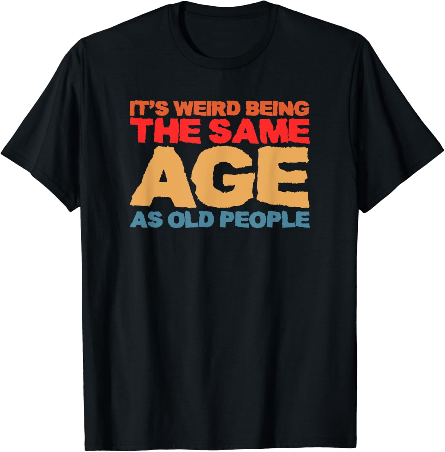 It's Weird Being The Same Age As Old People Retro Sarcastic T-Shirt ...