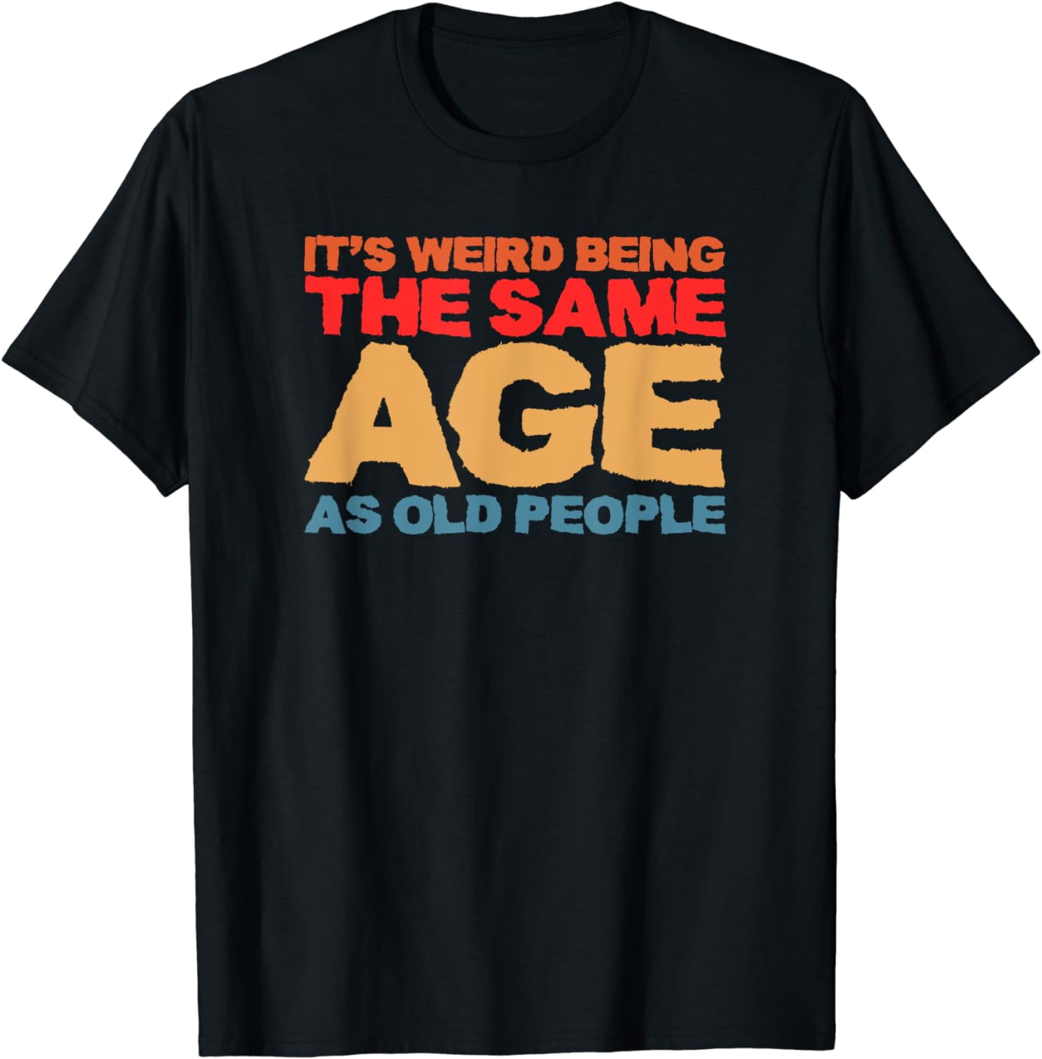 It's Weird Being The Same Age As Old People Retro Sarcastic T-Shirt ...