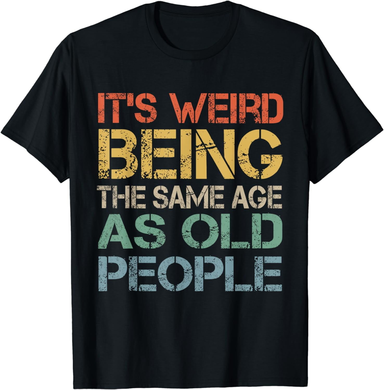 It's Weird Being The Same Age As Old People Retro Sarcastic T-Shirt ...