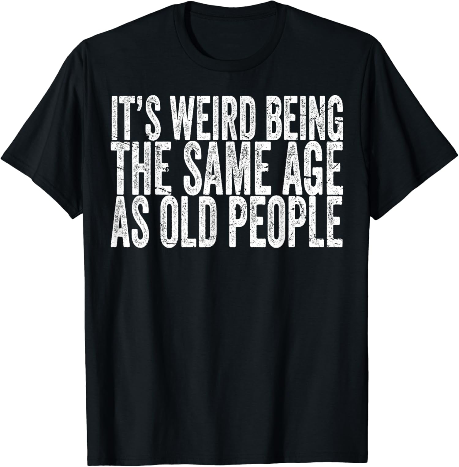 It's Weird Being The Same Age As Old People Retro Sarcastic T-shirt ...