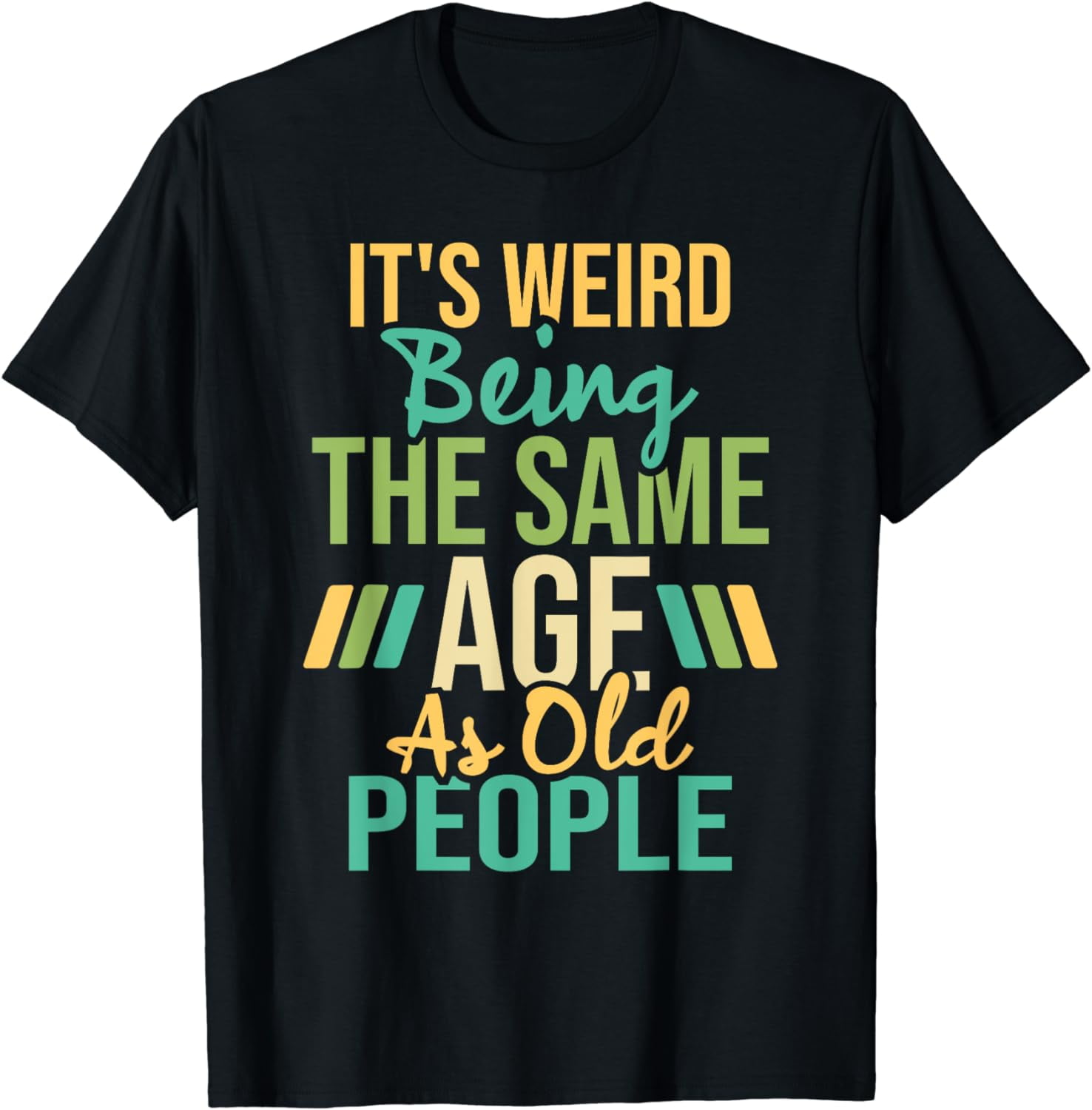 It's Weird Being The Same Age As Old People Sarcastic Humor T-Shirt ...
