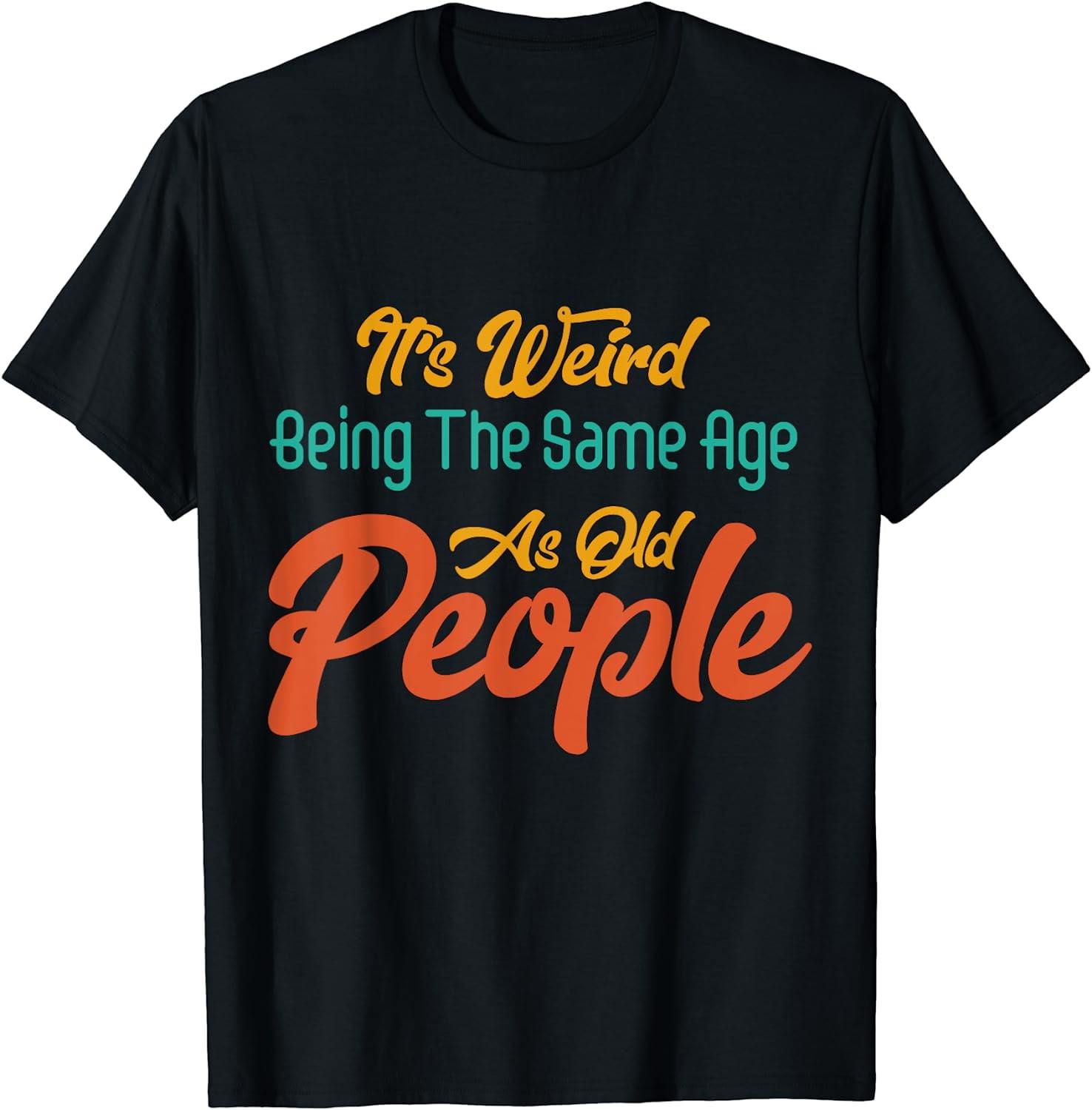 It's Weird Being The Same Age As Old People Sarcastic Retro T-Shirt ...